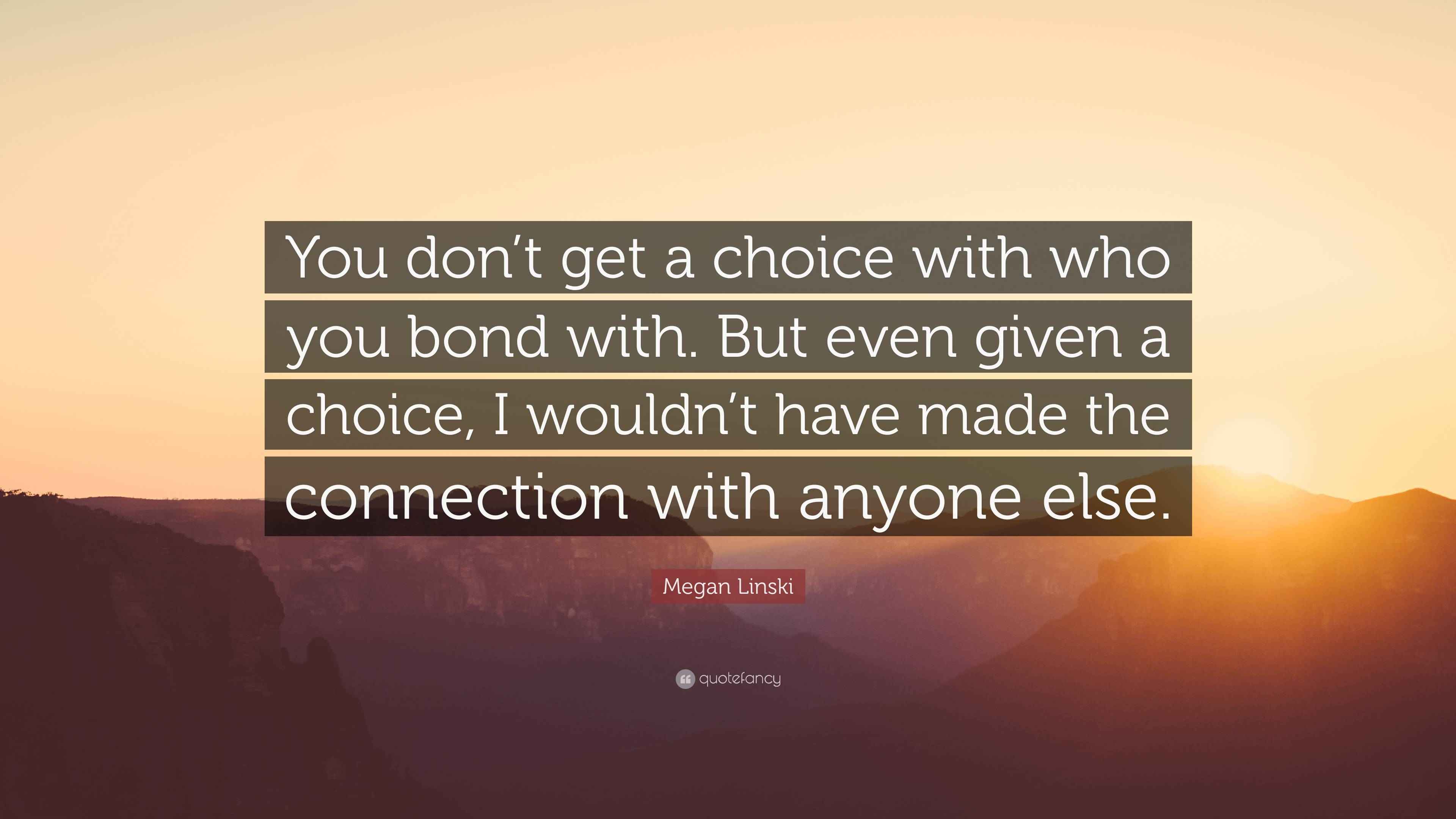 Megan Linski Quote: “You don’t get a choice with who you bond with. But ...