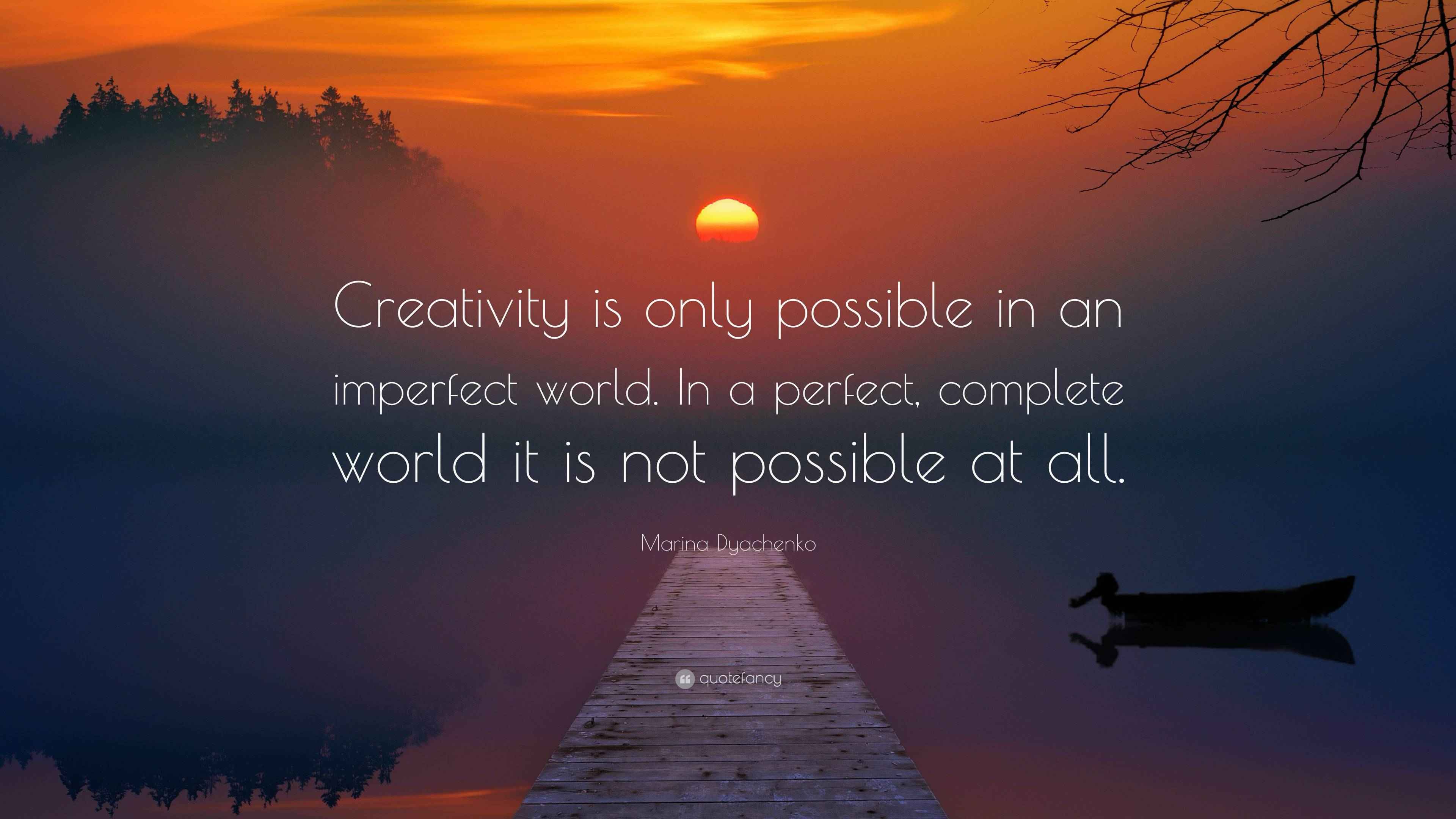 Marina Dyachenko Quote: “Creativity is only possible in an imperfect ...