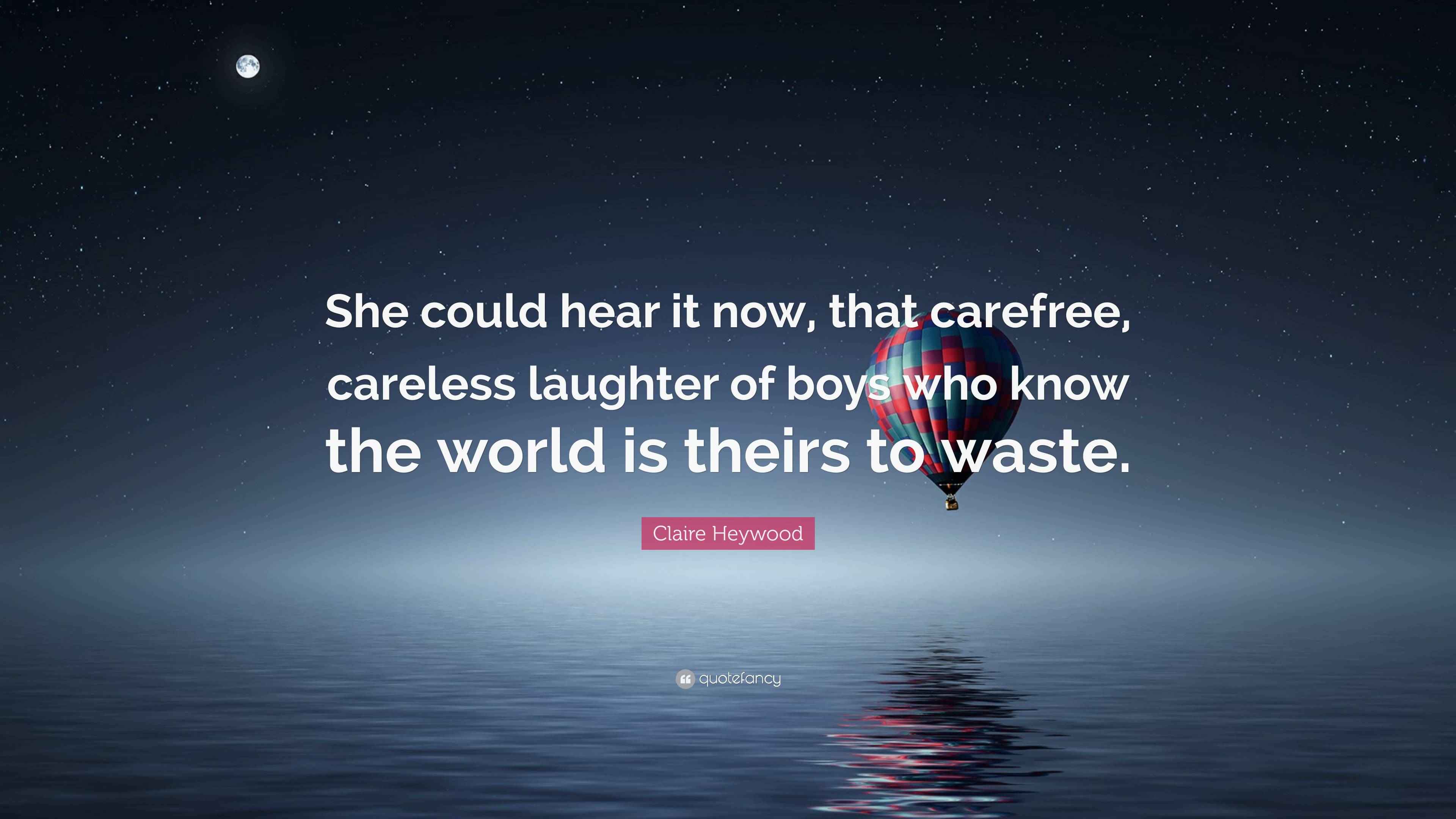 Claire Heywood Quote: “She could hear it now, that carefree, careless ...