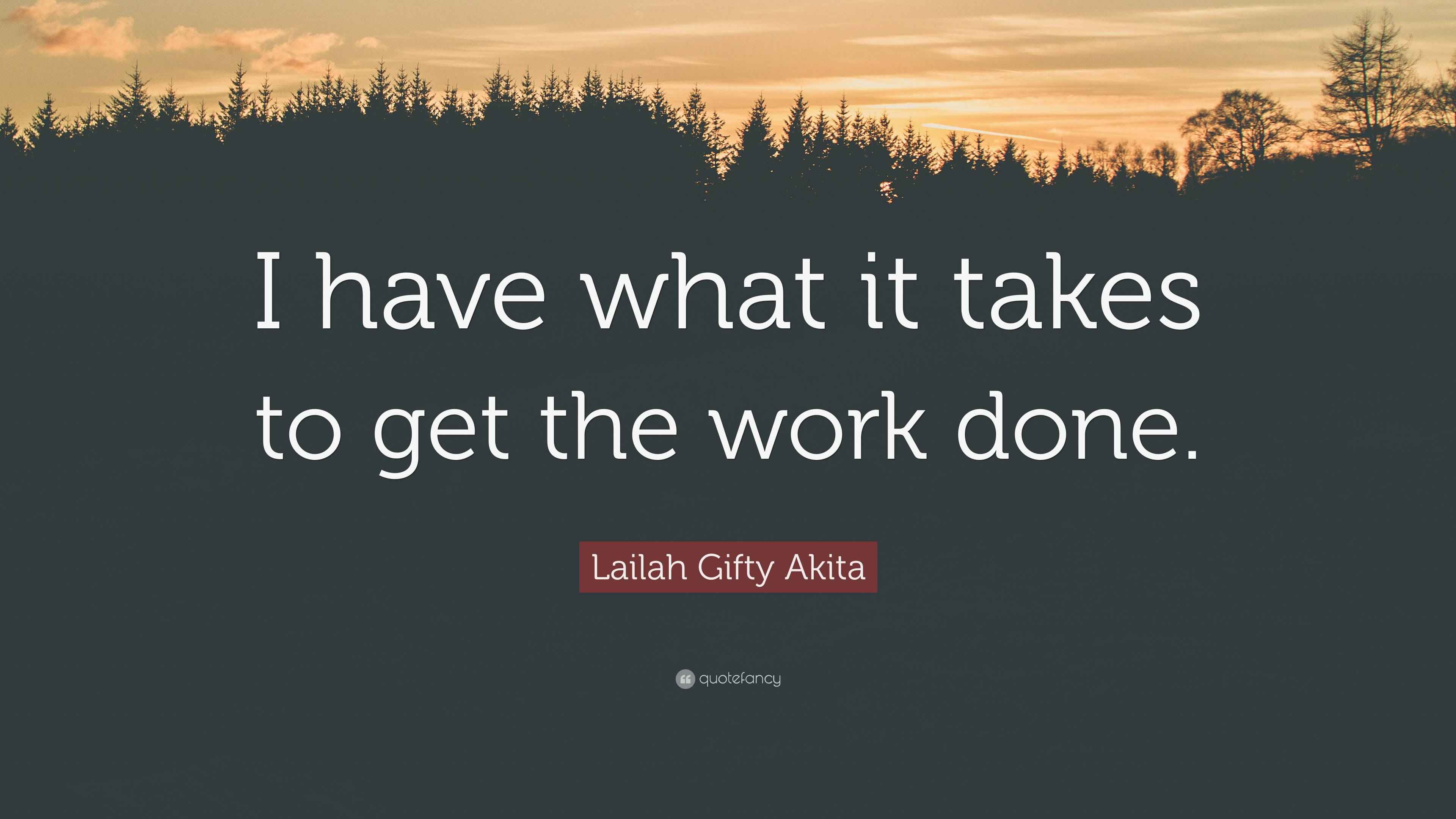 Lailah Gifty Akita Quote: “I have what it takes to get the work done.”