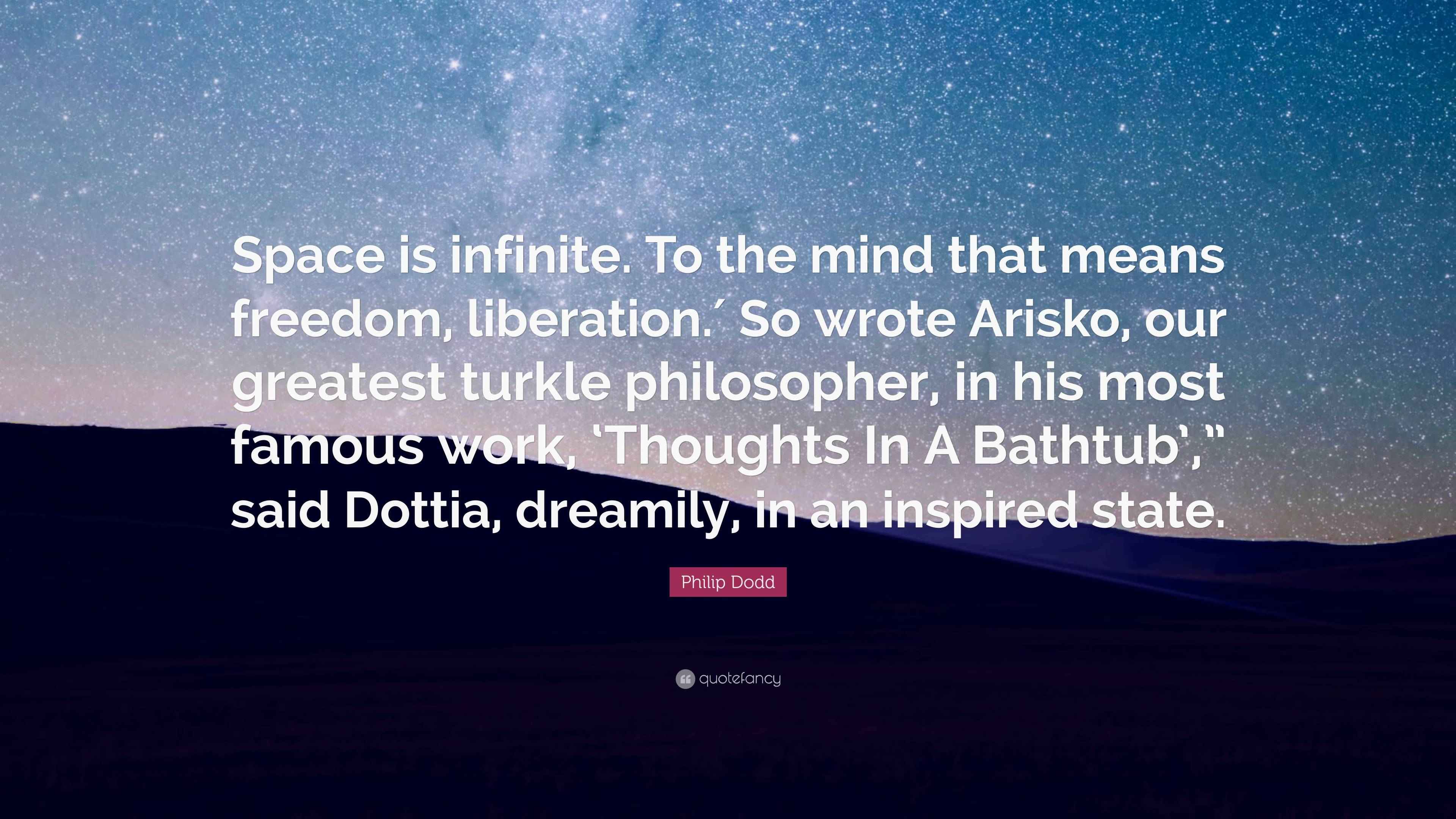 Philip Dodd Quote: “Space is infinite. To the mind that means freedom ...