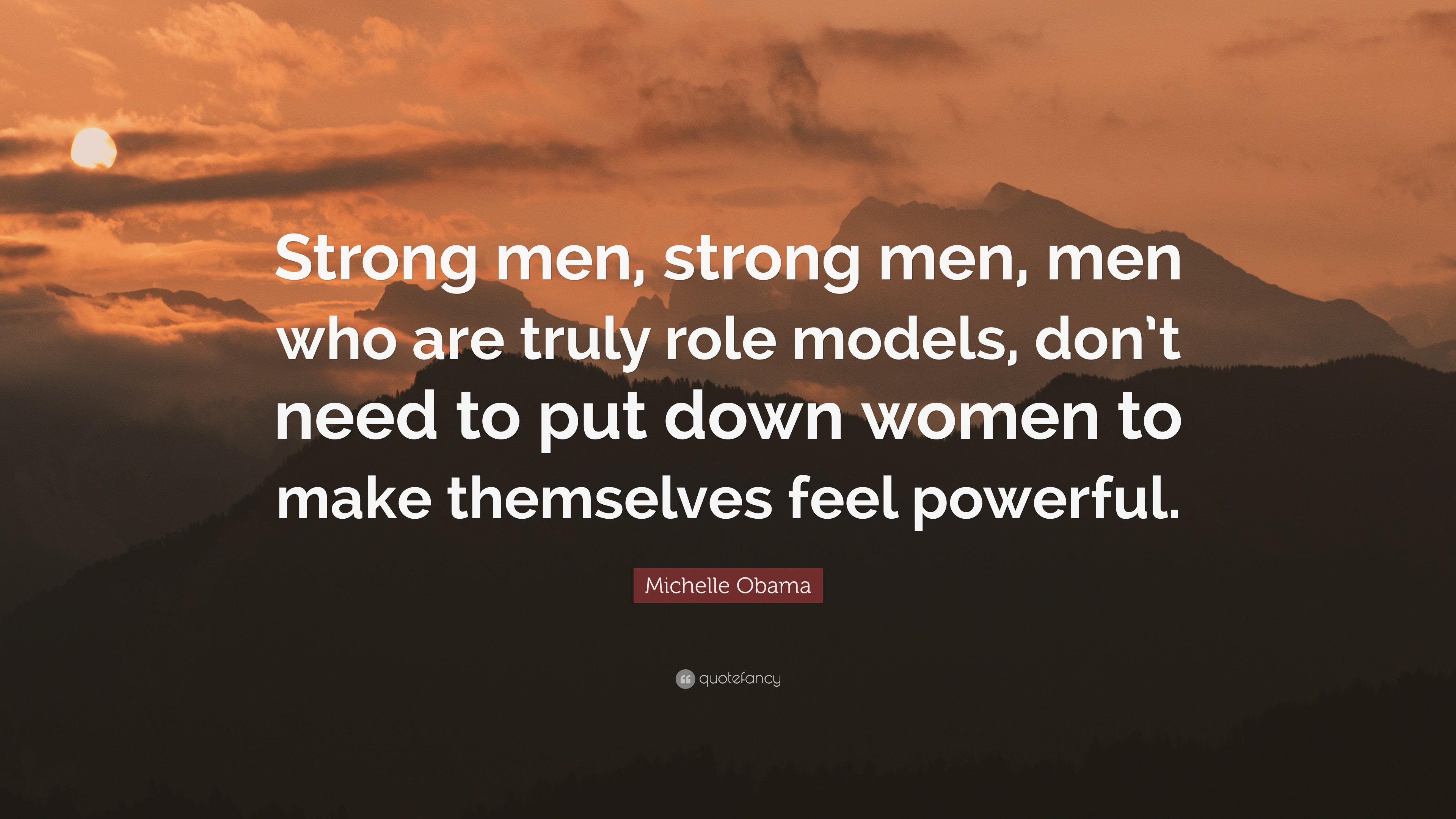 Michelle Obama Quote: “Strong men, strong men, men who are truly role ...