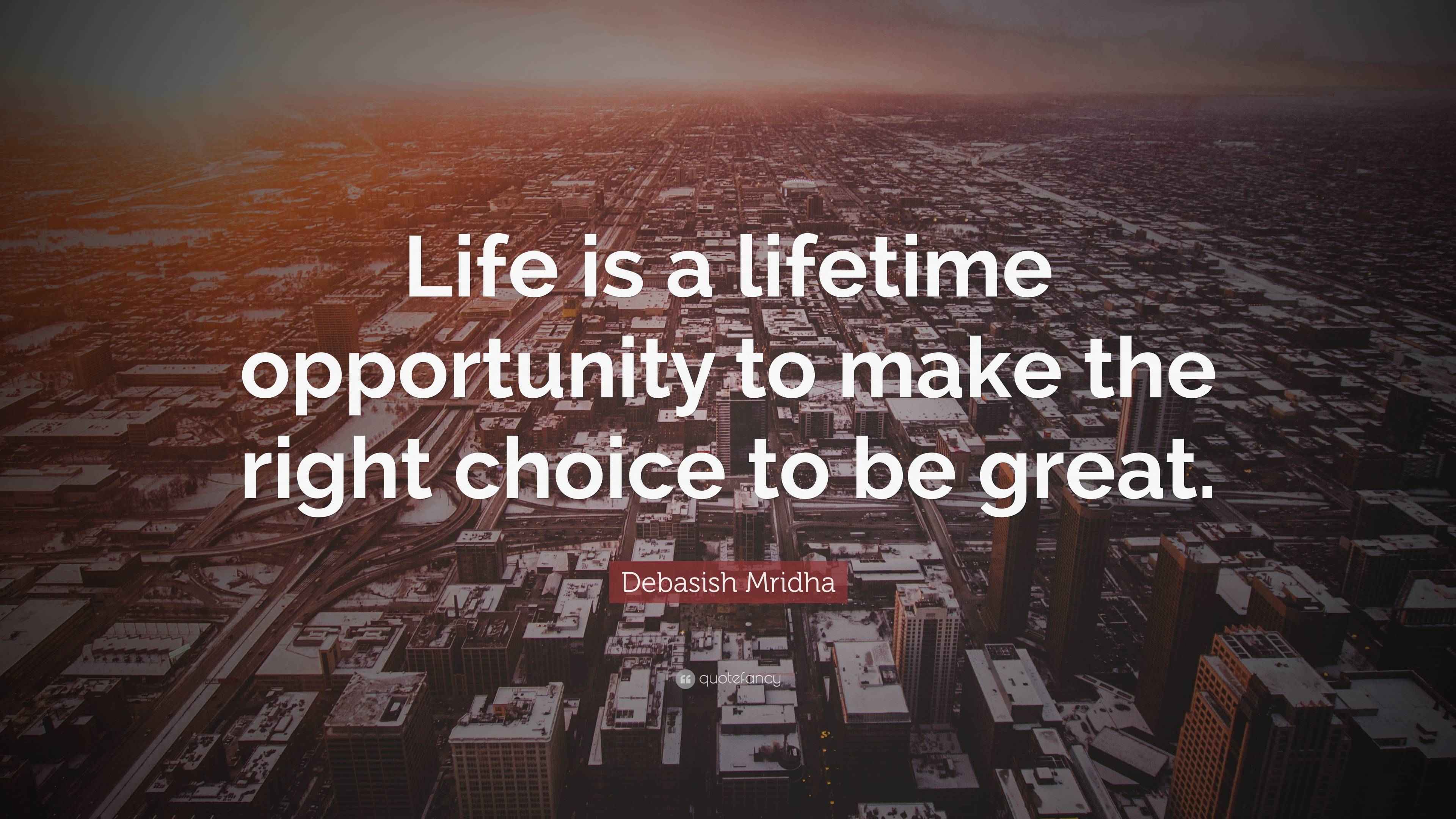 Debasish Mridha Quote: “Life is a lifetime opportunity to make the ...