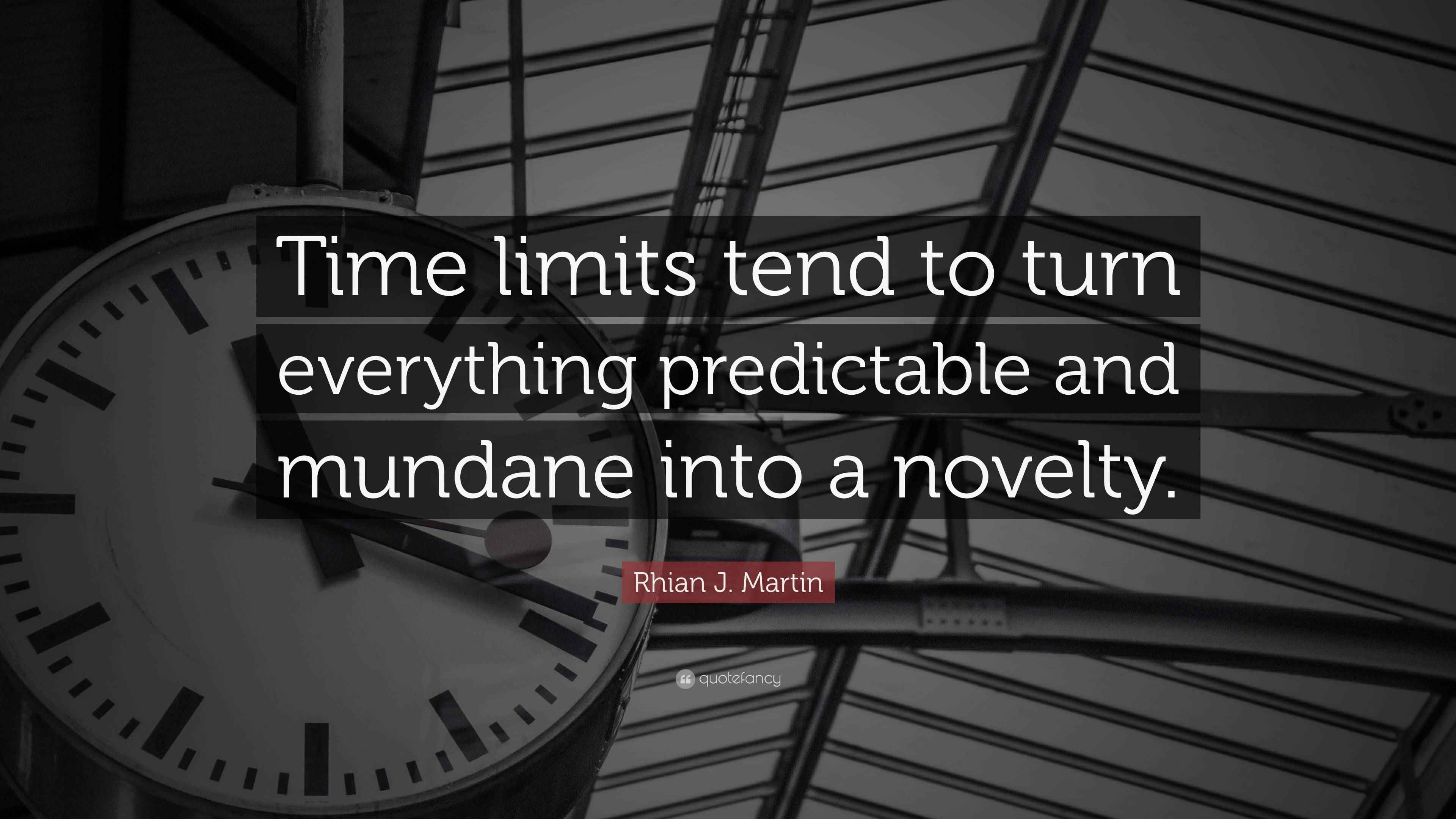 Rhian J. Martin Quote: “Time limits tend to turn everything predictable ...
