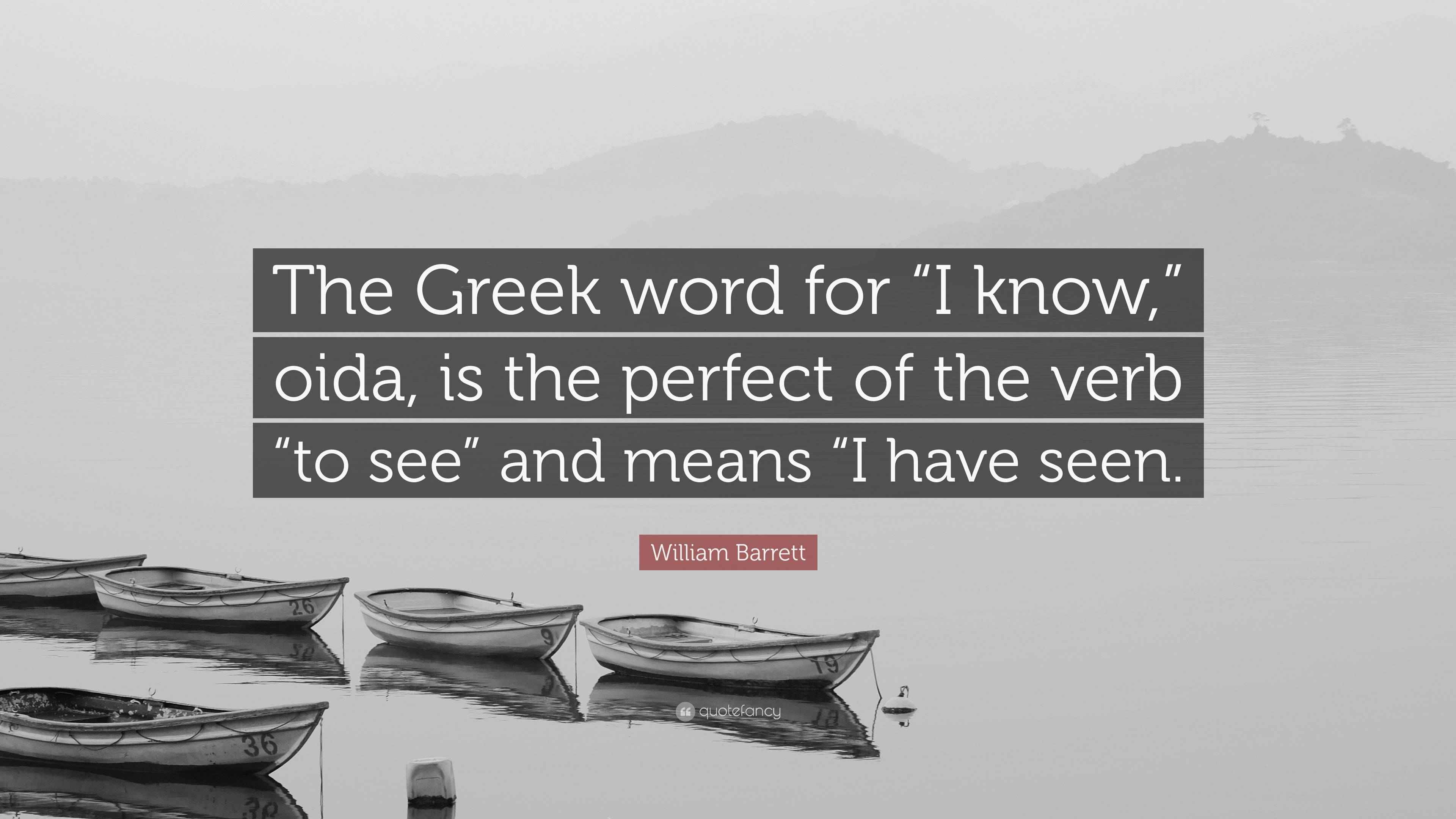 William Barrett Quote: “The Greek word for “I know,” oida, is the ...
