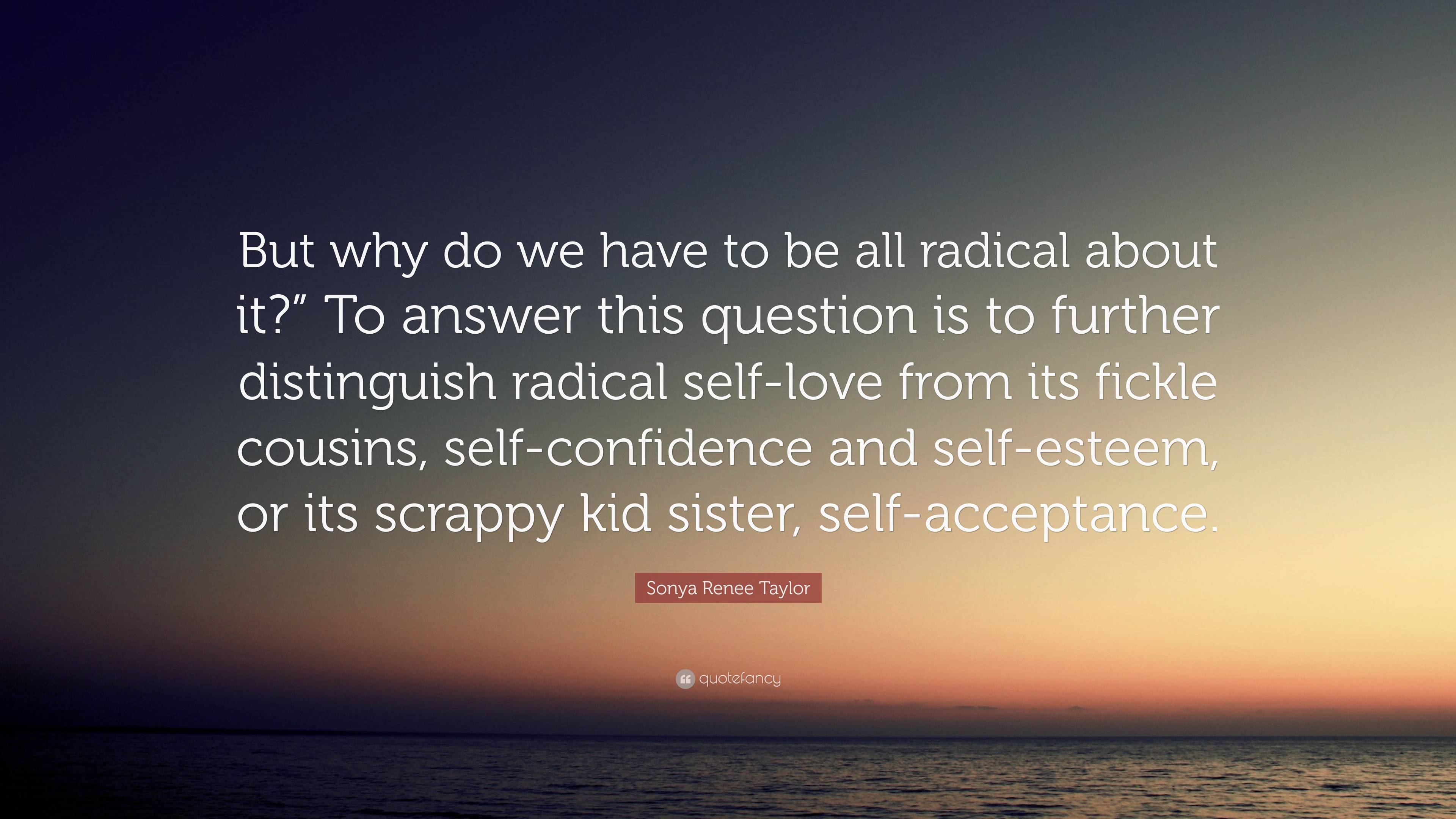Sonya Renee Taylor Quote: “But why do we have to be all radical about ...