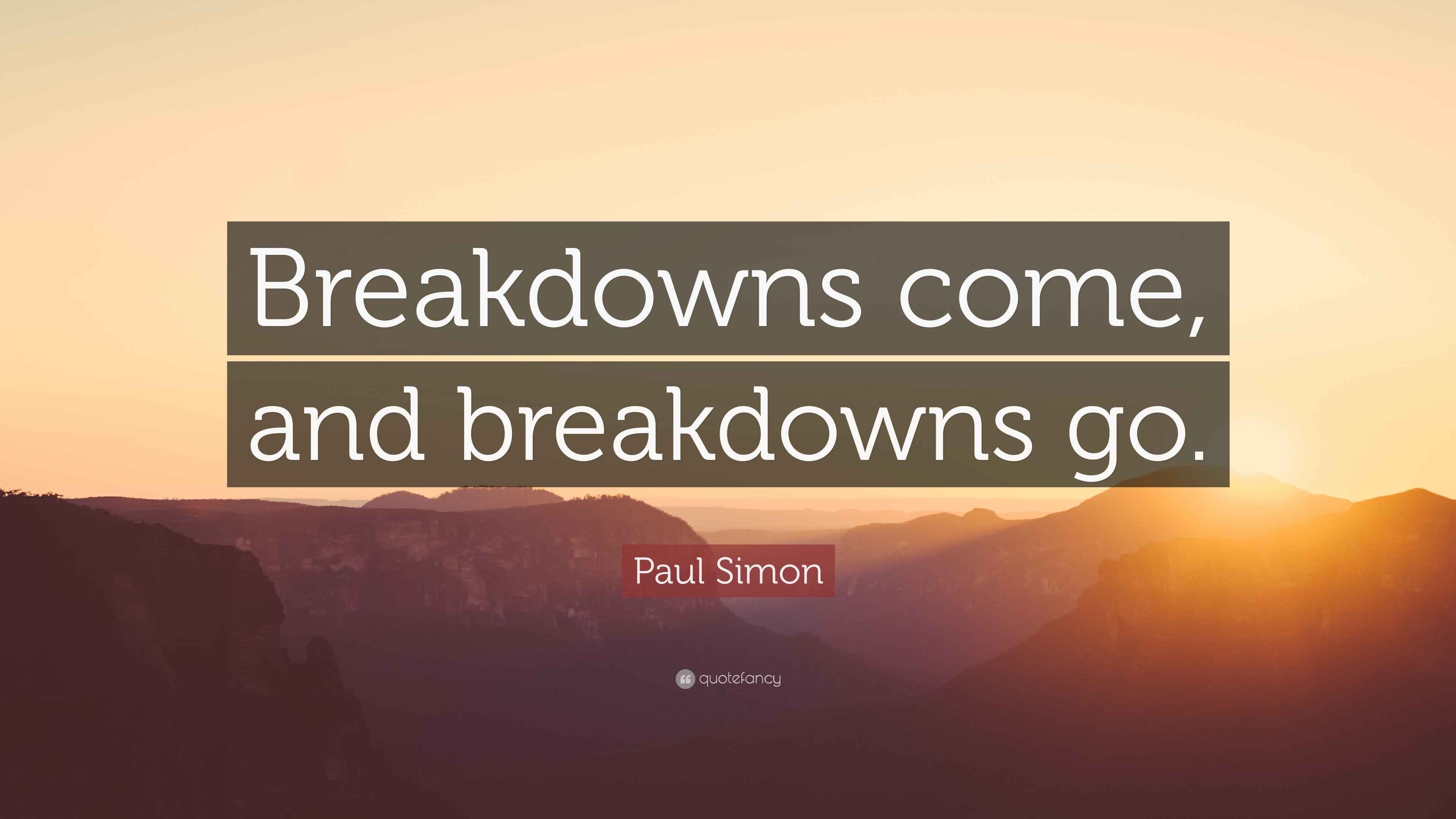 Paul Simon Quote: “Breakdowns come, and breakdowns go.”