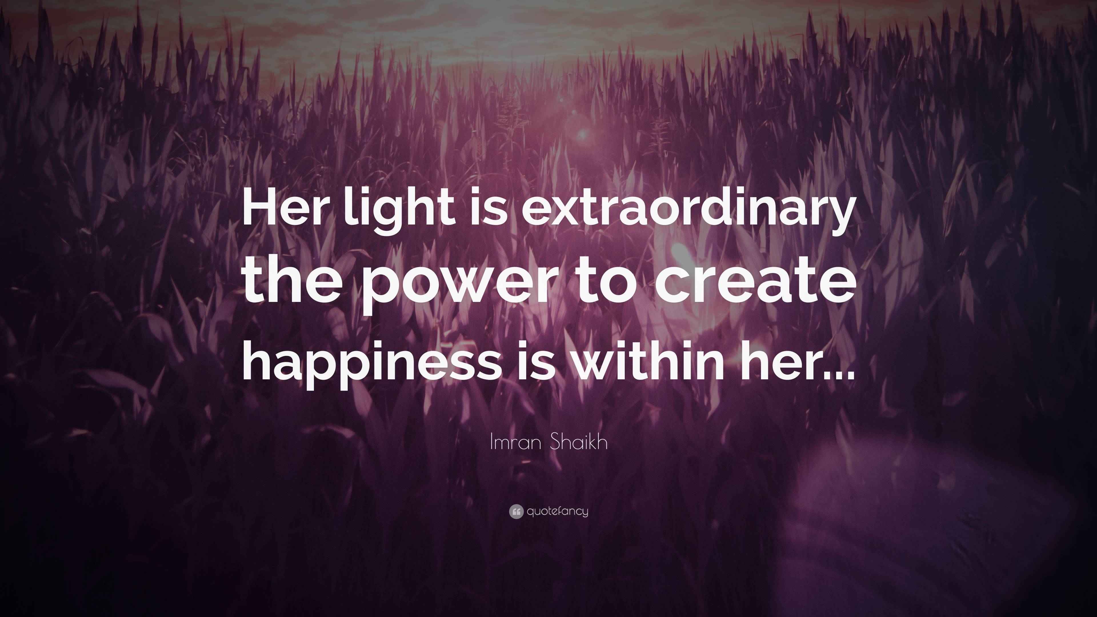 Imran Shaikh Quote: “Her light is extraordinary the power to create ...