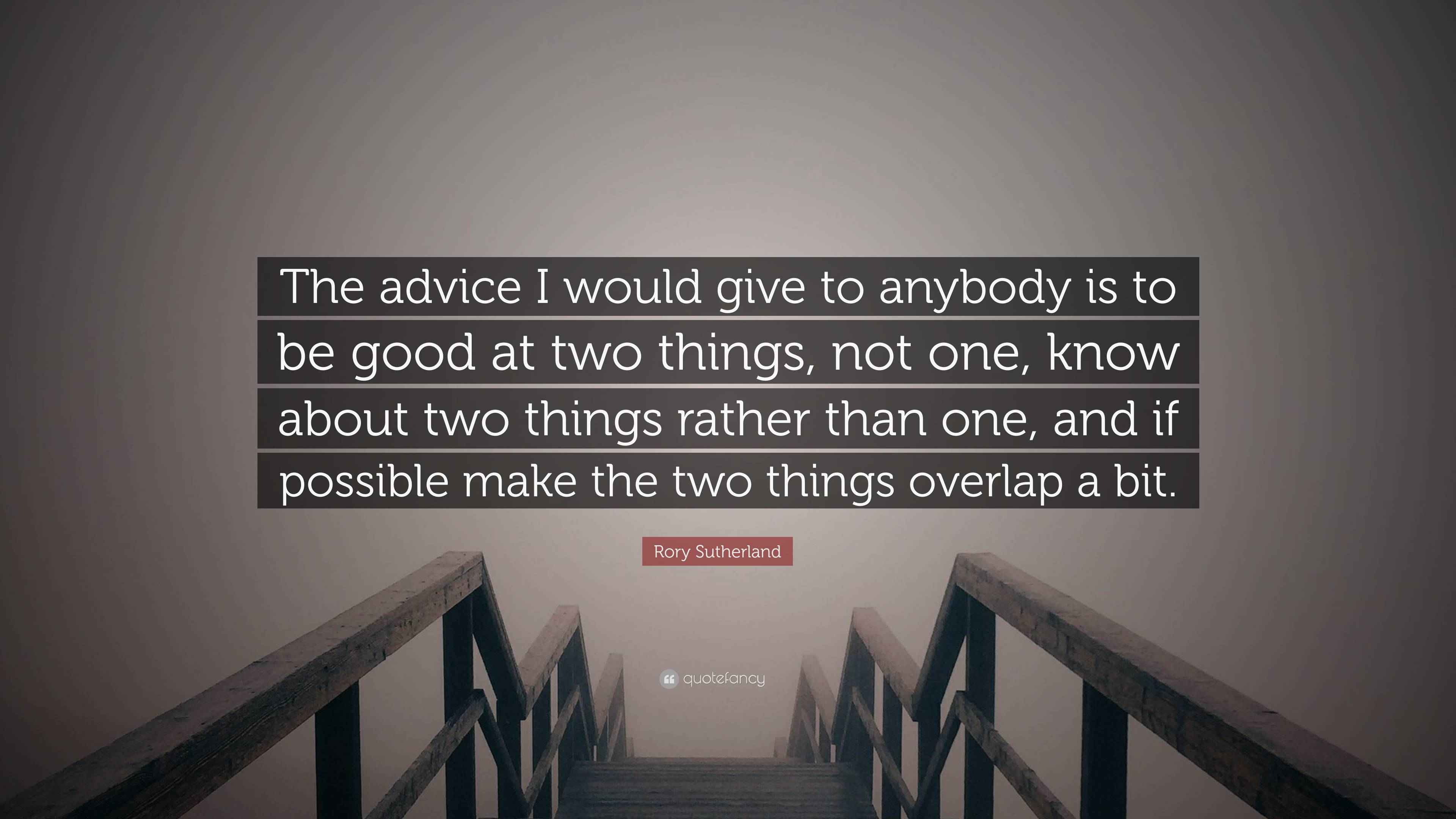 Rory Sutherland Quote: “The advice I would give to anybody is to be ...