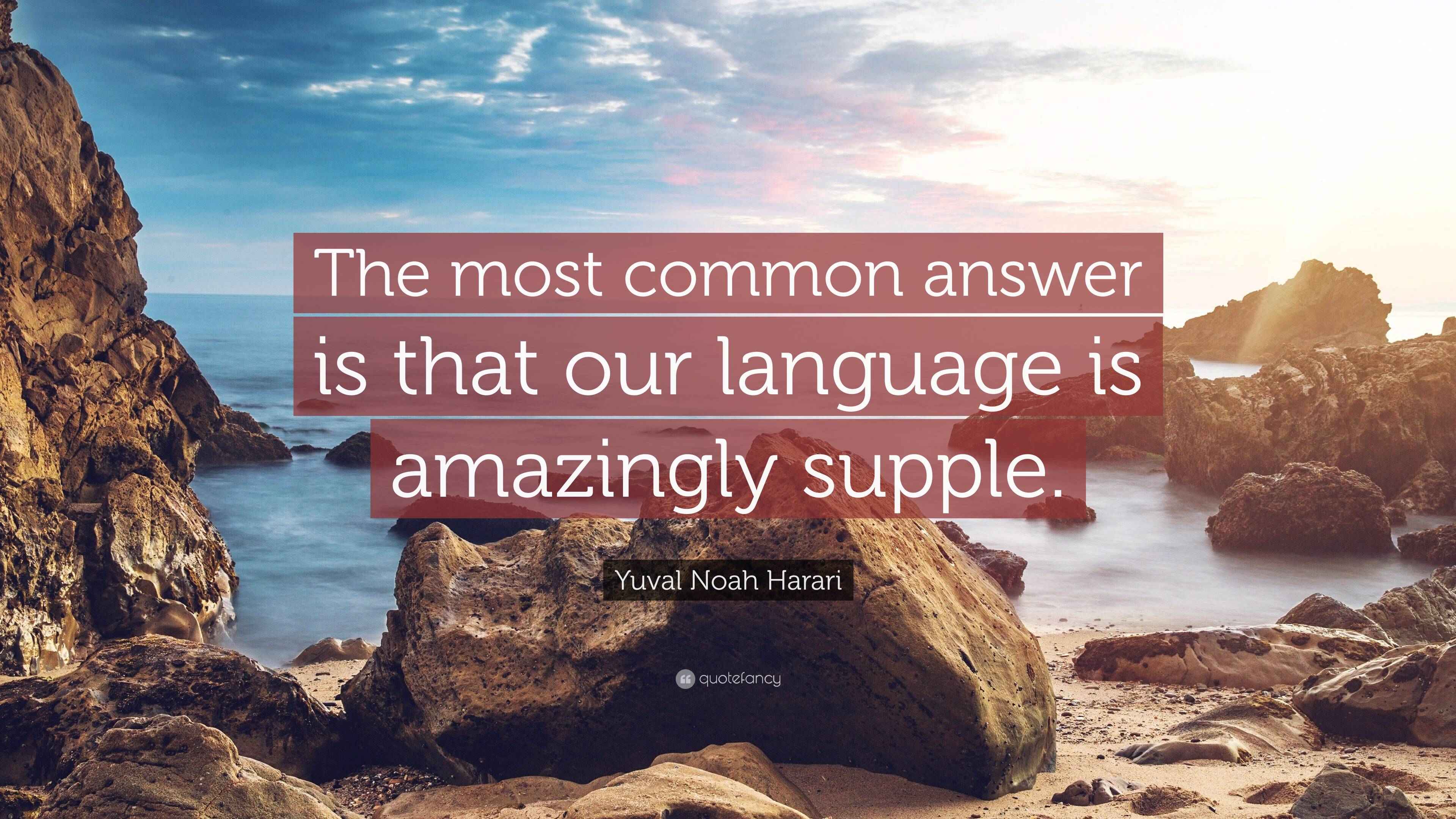 Yuval Noah Harari Quote: “The most common answer is that our language ...