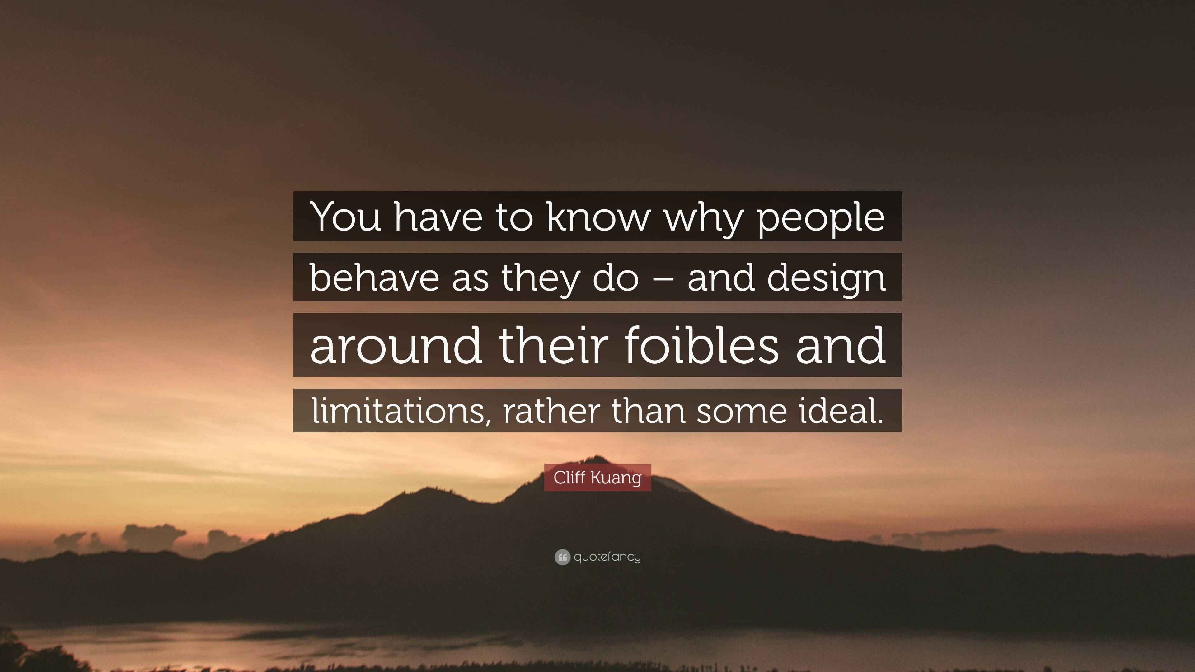 Cliff Kuang Quote: “You have to know why people behave as they do – and ...