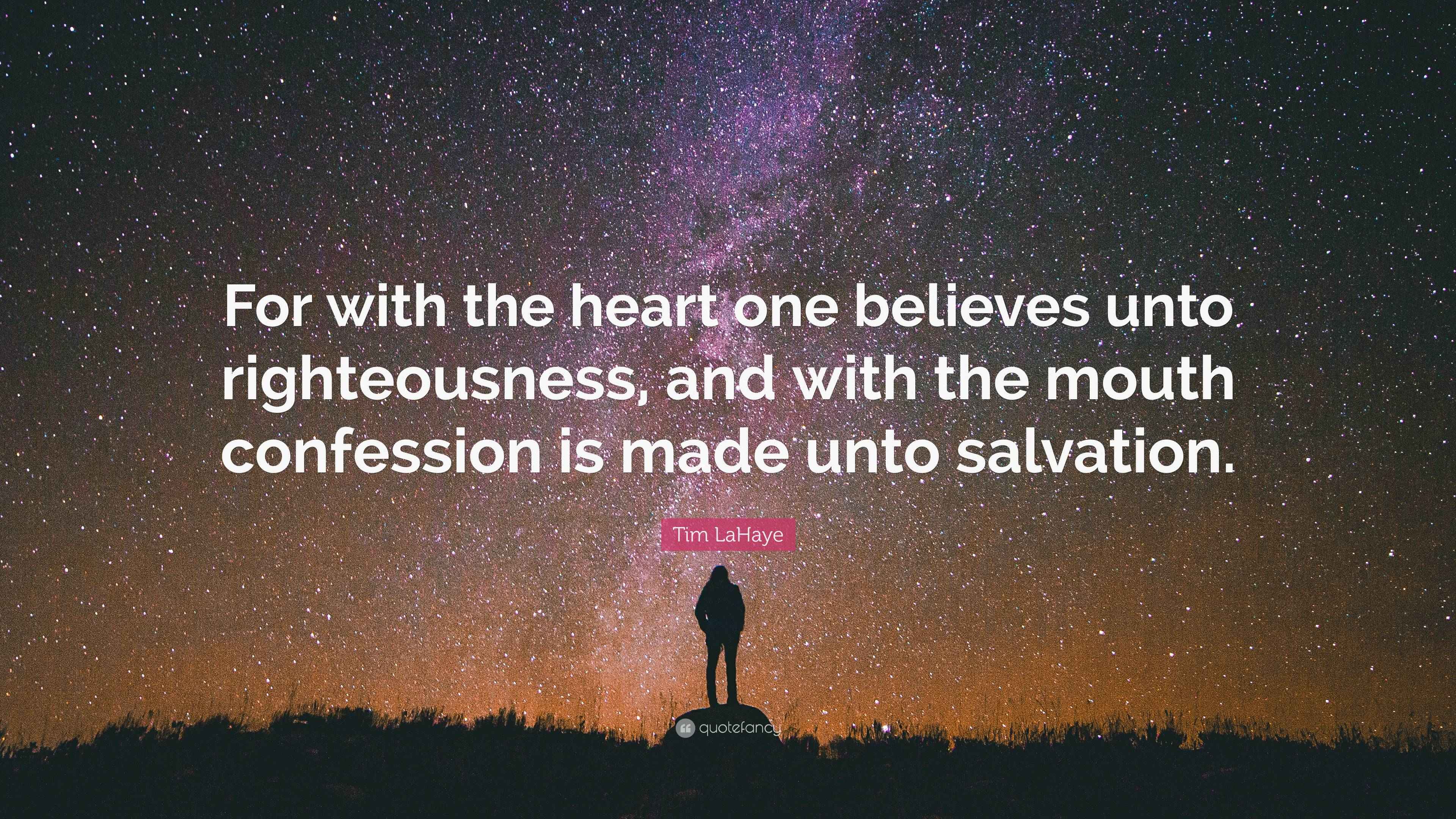 Tim LaHaye Quote: “For with the heart one believes unto righteousness ...