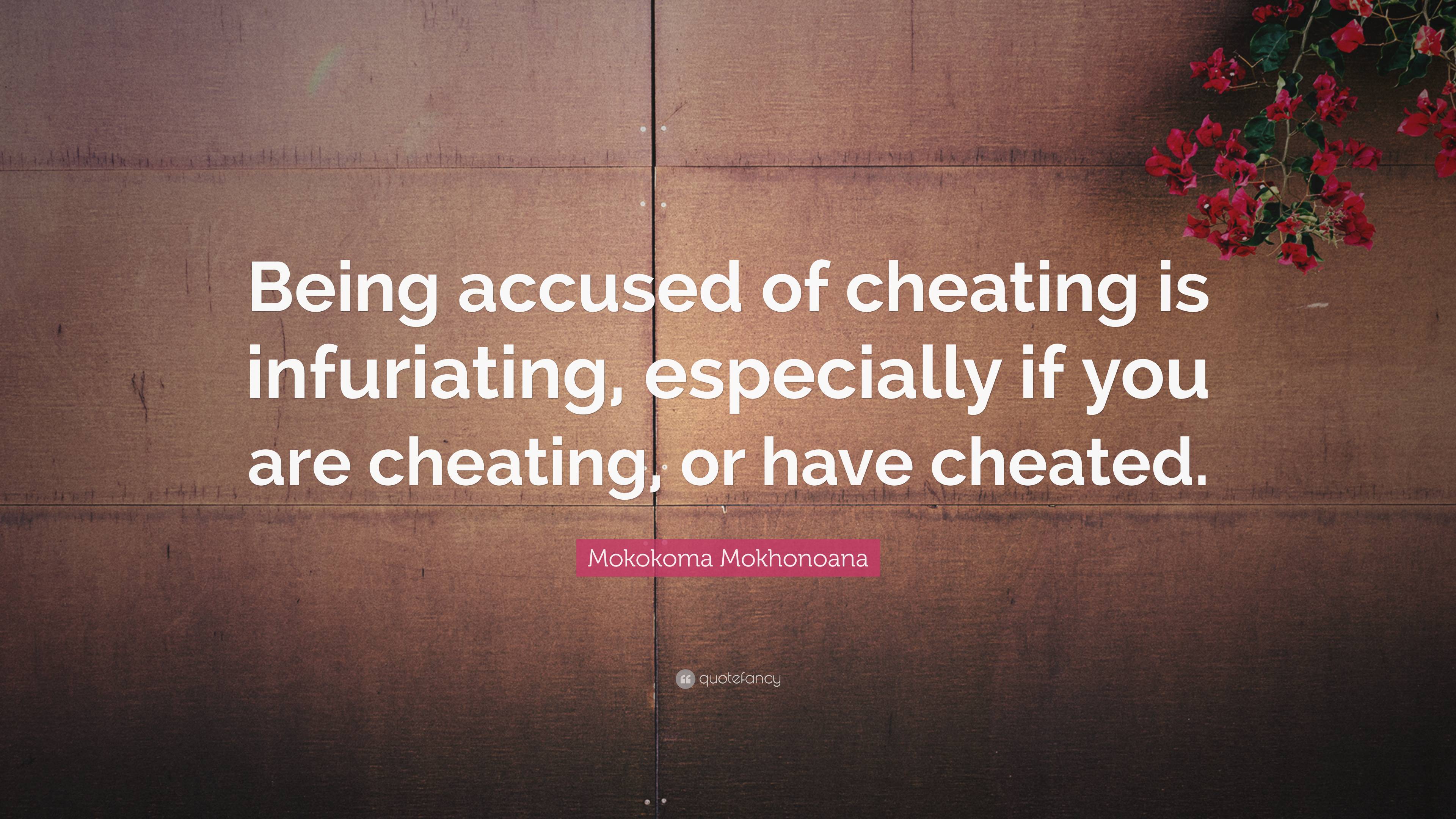 Mokokoma Mokhonoana Quote: “Being accused of cheating is infuriating ...