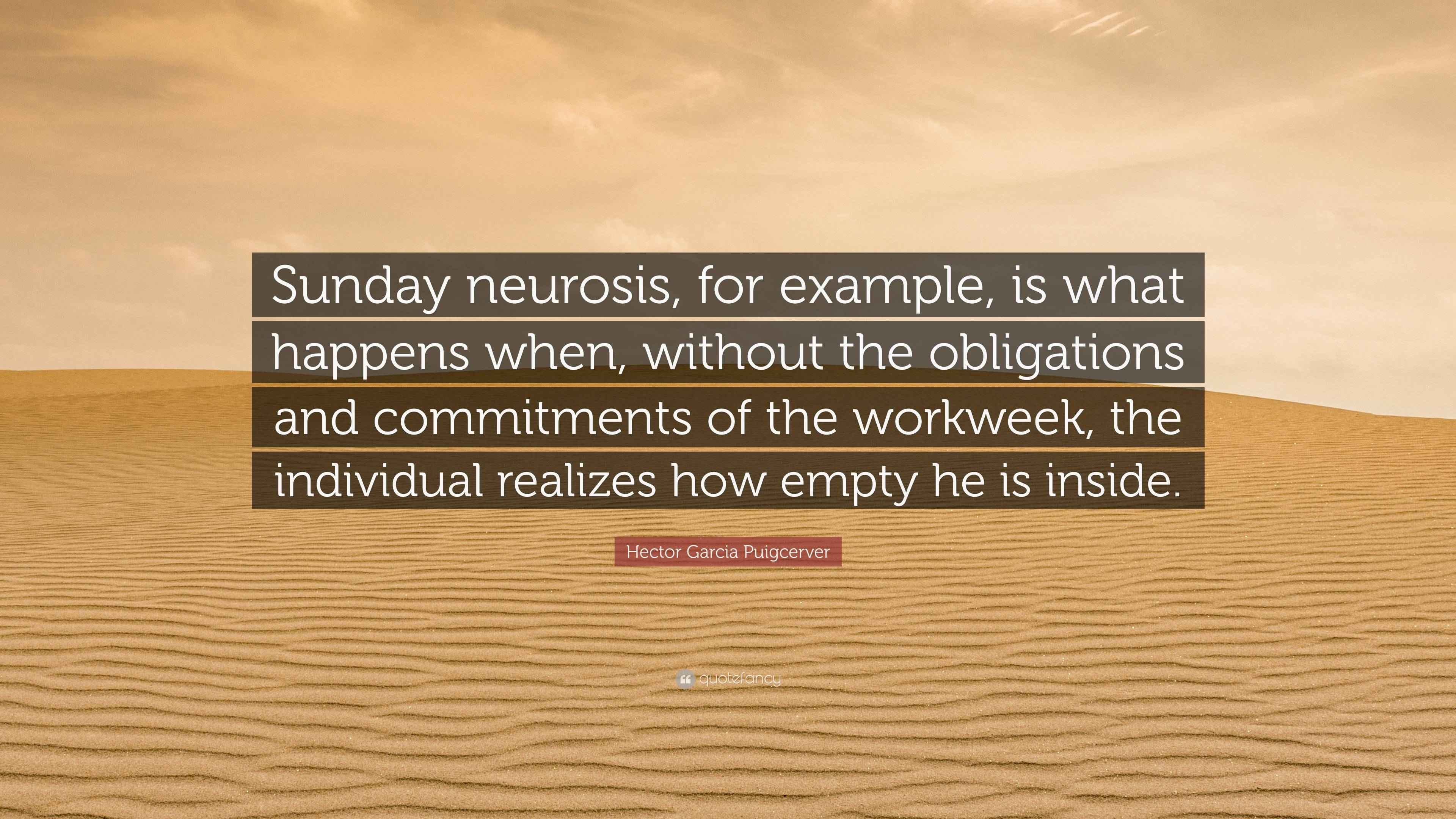 Hector Garcia Puigcerver Quote: “Sunday neurosis, for example, is what ...