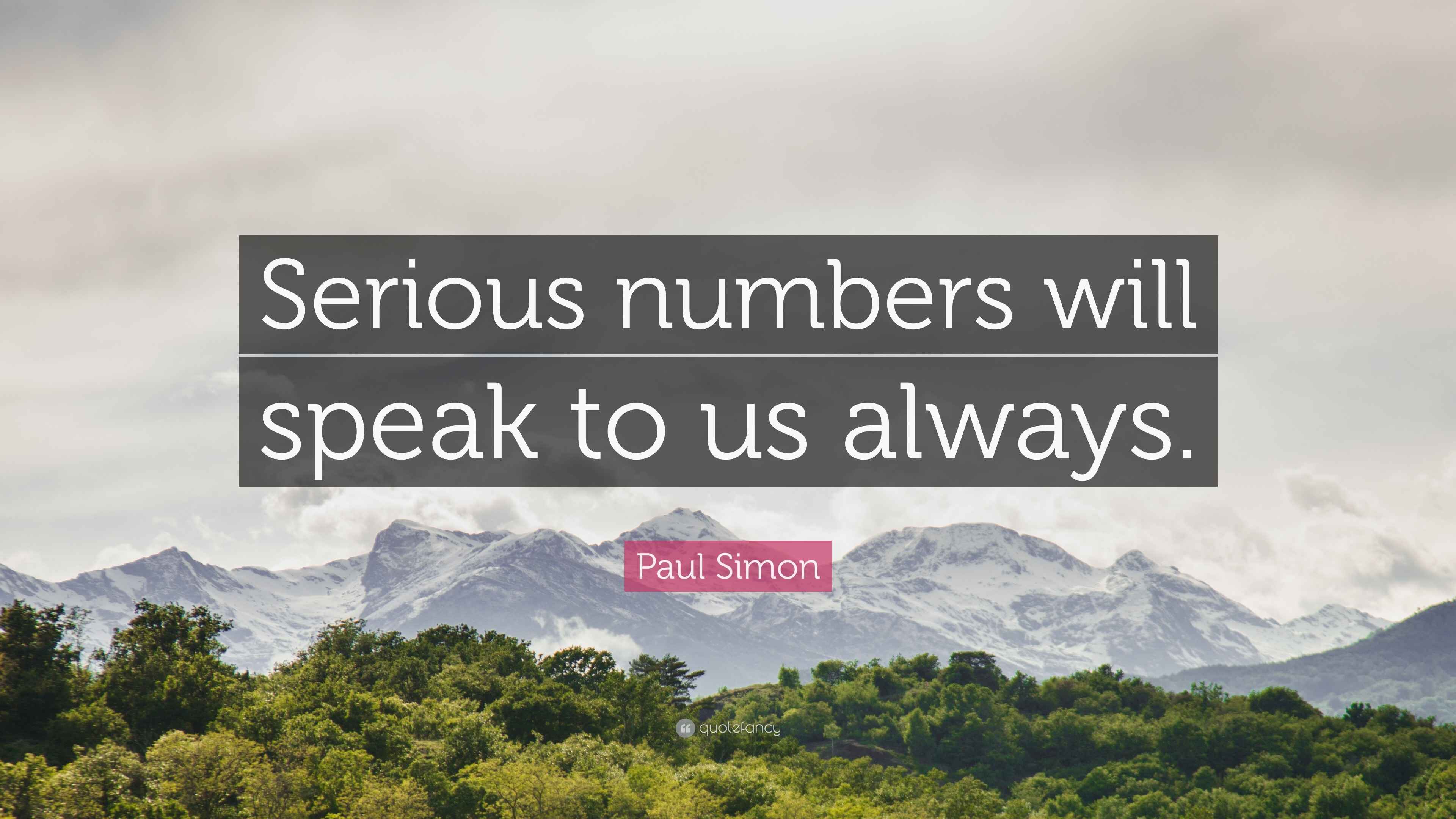Paul Simon Quote: “Serious numbers will speak to us always.”
