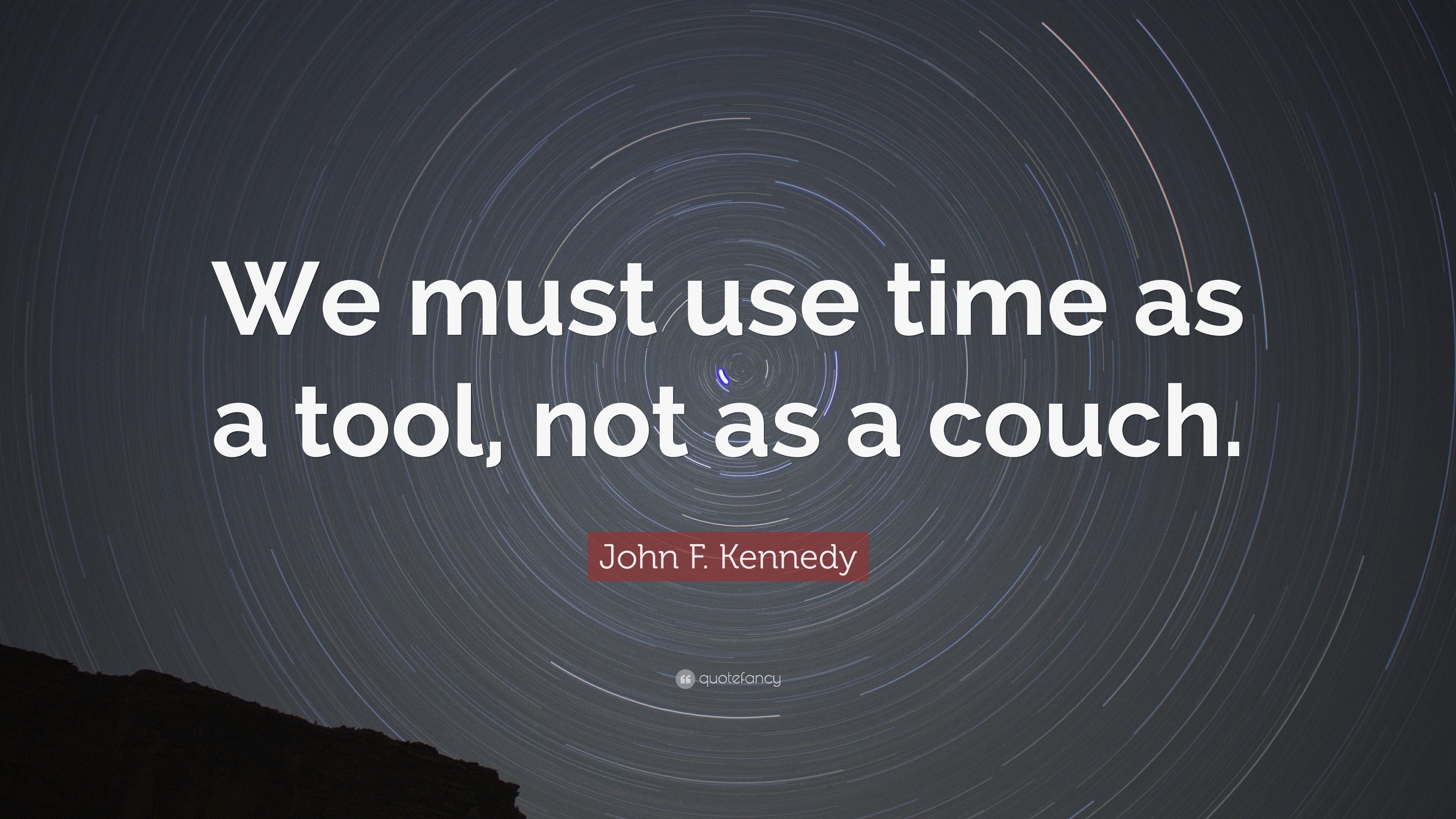 John F. Kennedy Quote: “We must use time as a tool, not as a couch.”