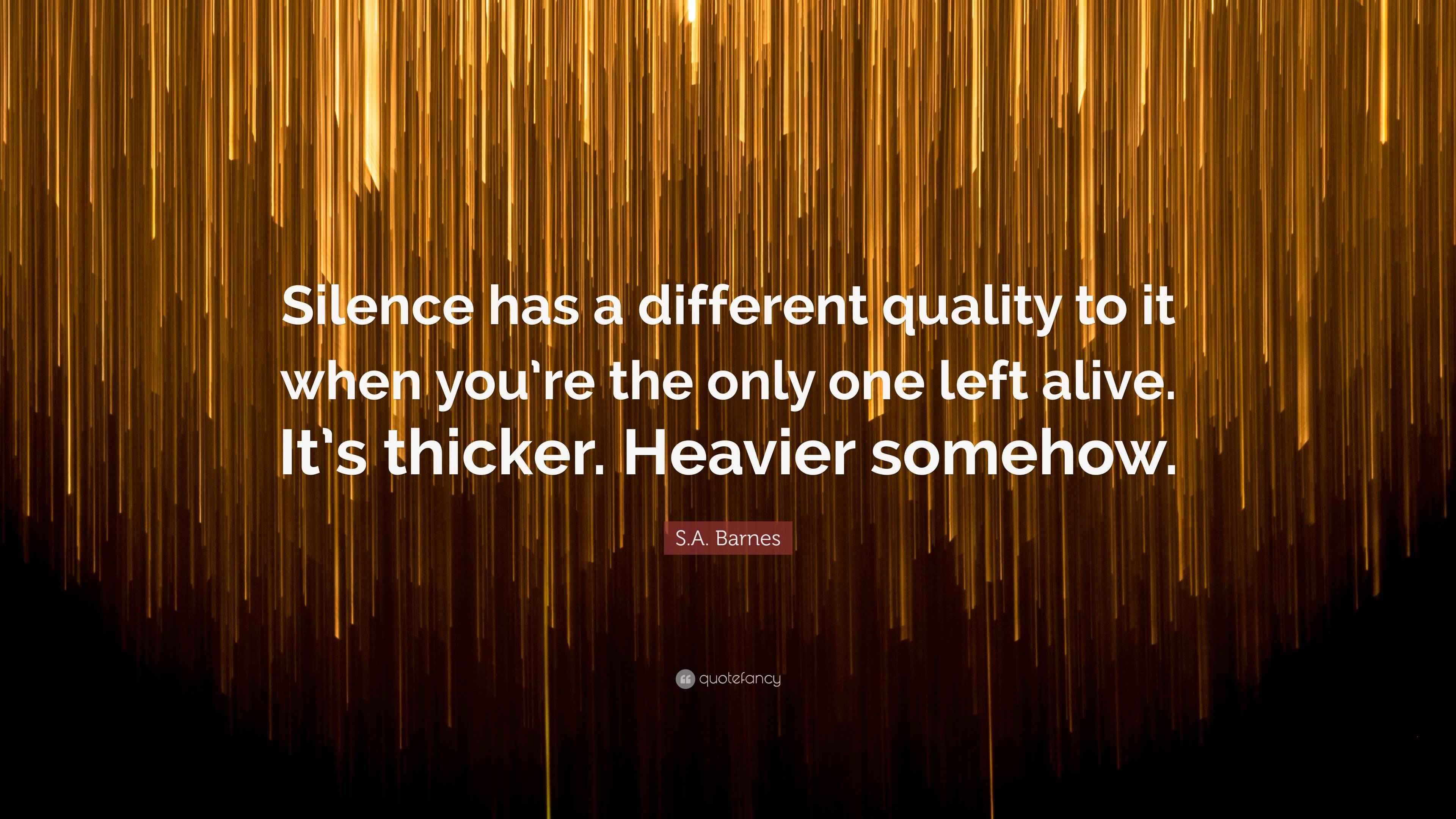 S.A. Barnes Quote: “Silence has a different quality to it when you’re ...