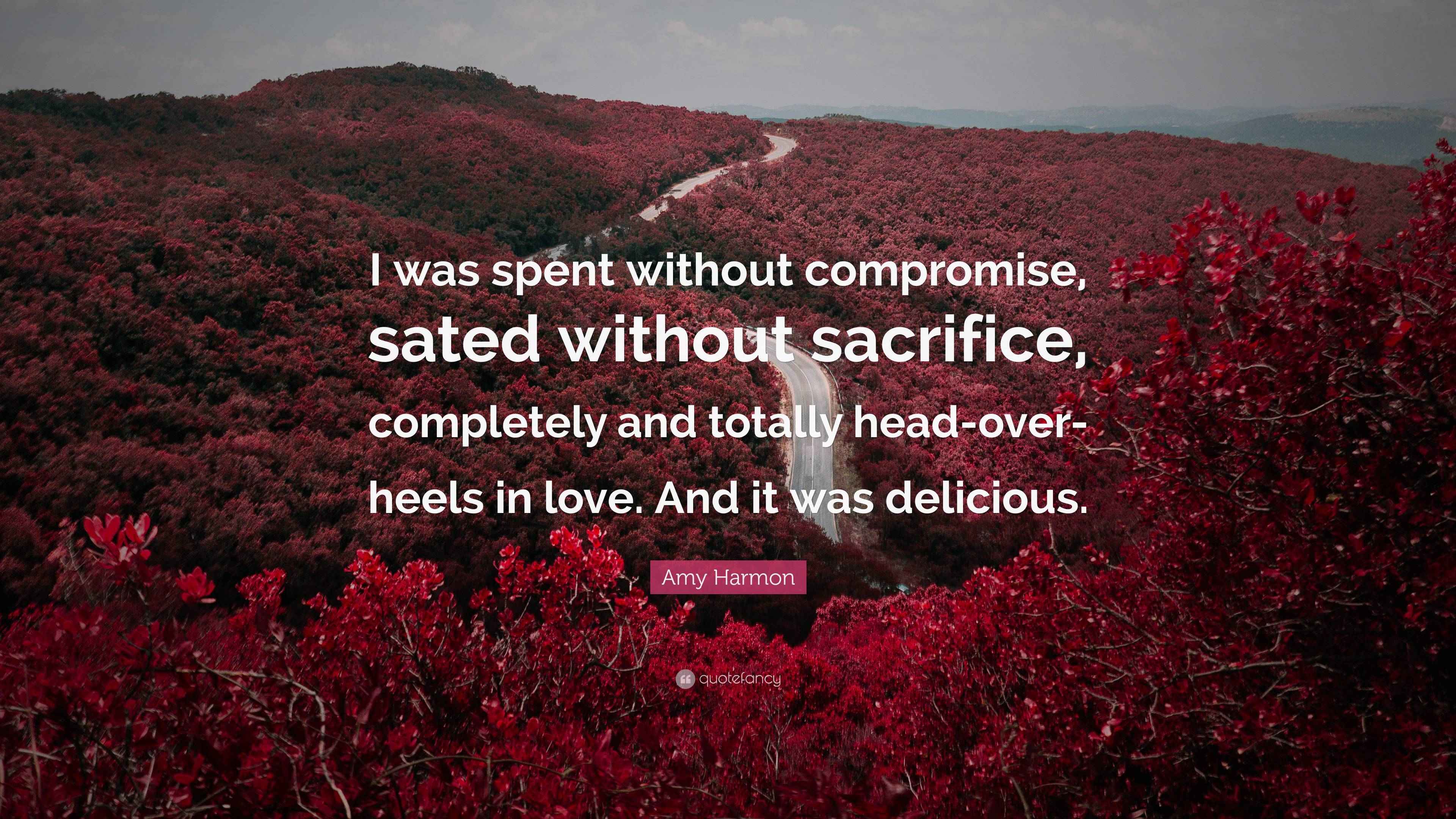 Amy Harmon Quote: “I was spent without compromise, sated without ...