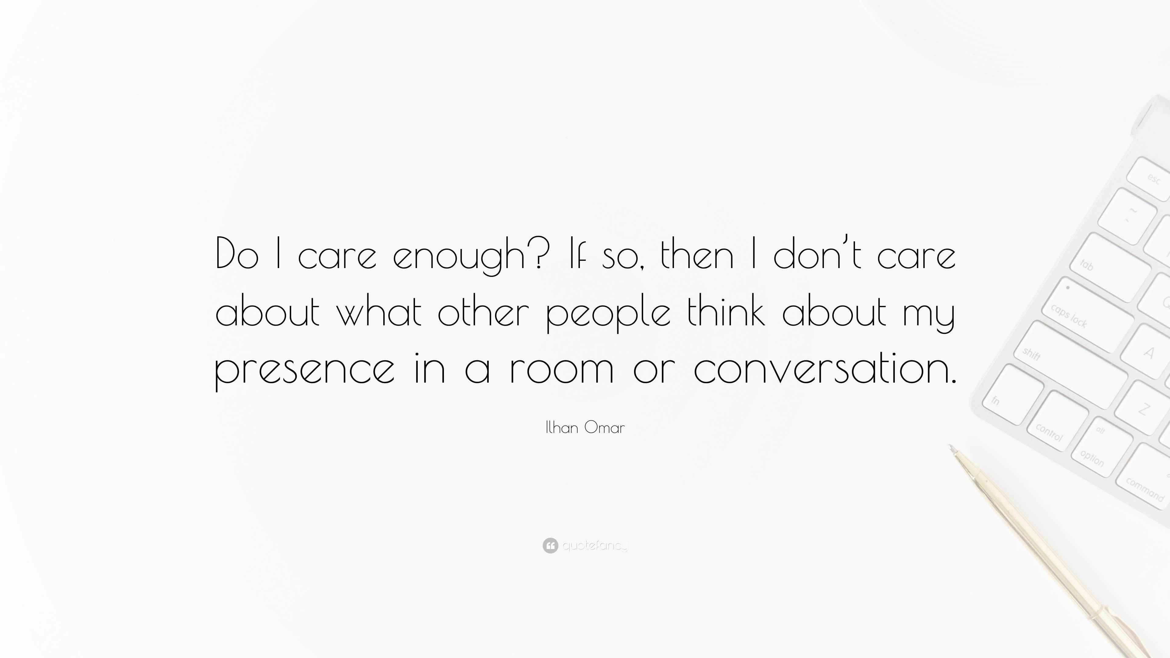 Ilhan Omar Quote: “Do I care enough? If so, then I don’t care about ...