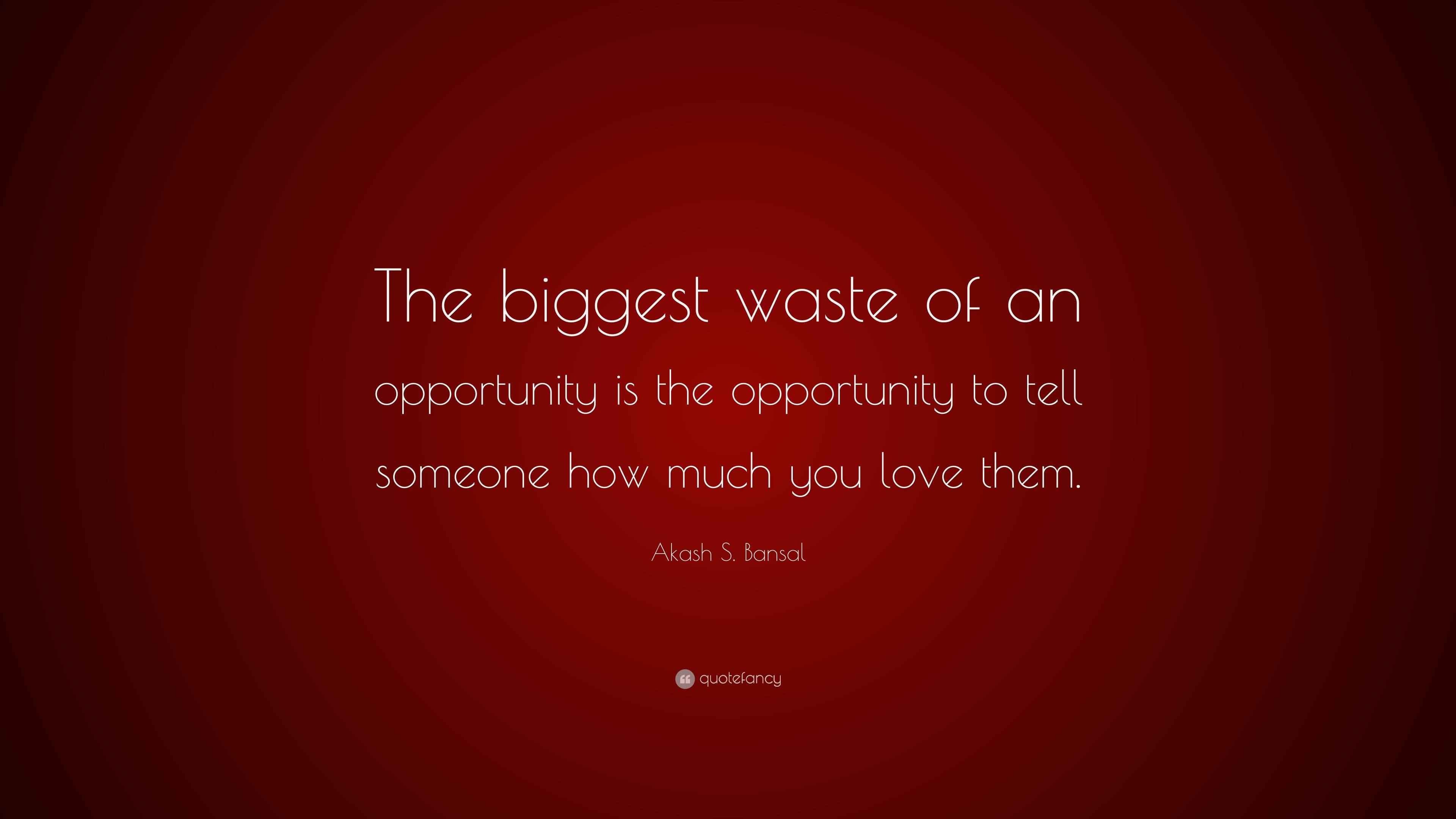 Akash S. Bansal Quote: “The biggest waste of an opportunity is the ...