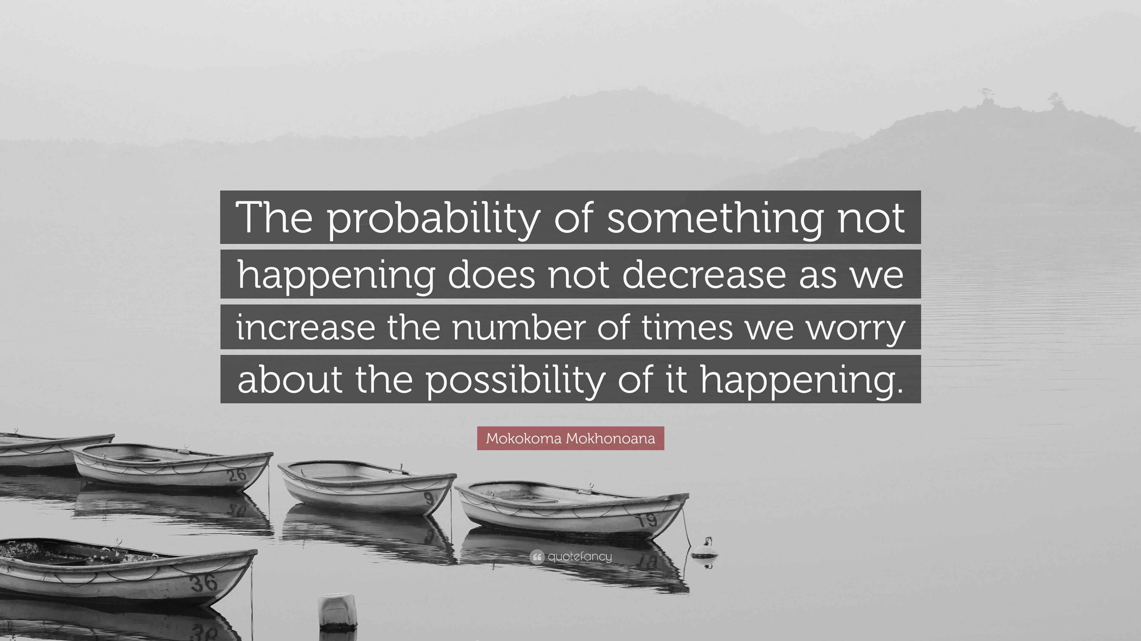 Mokokoma Mokhonoana Quote: “The probability of something not happening ...