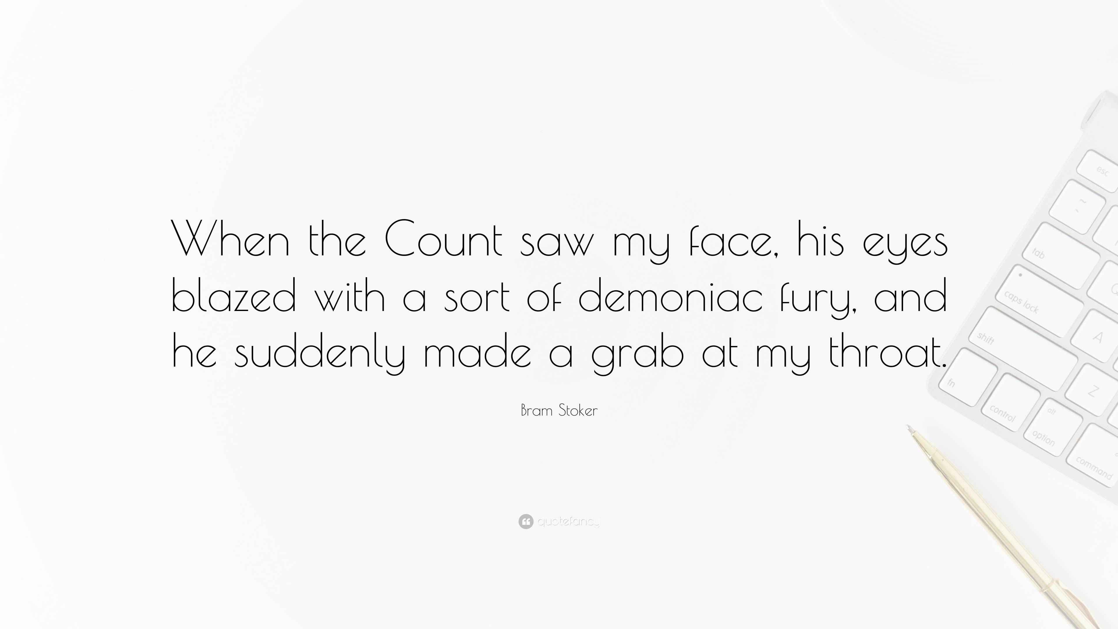 Bram Stoker Quote: “When the Count saw my face, his eyes blazed with a ...