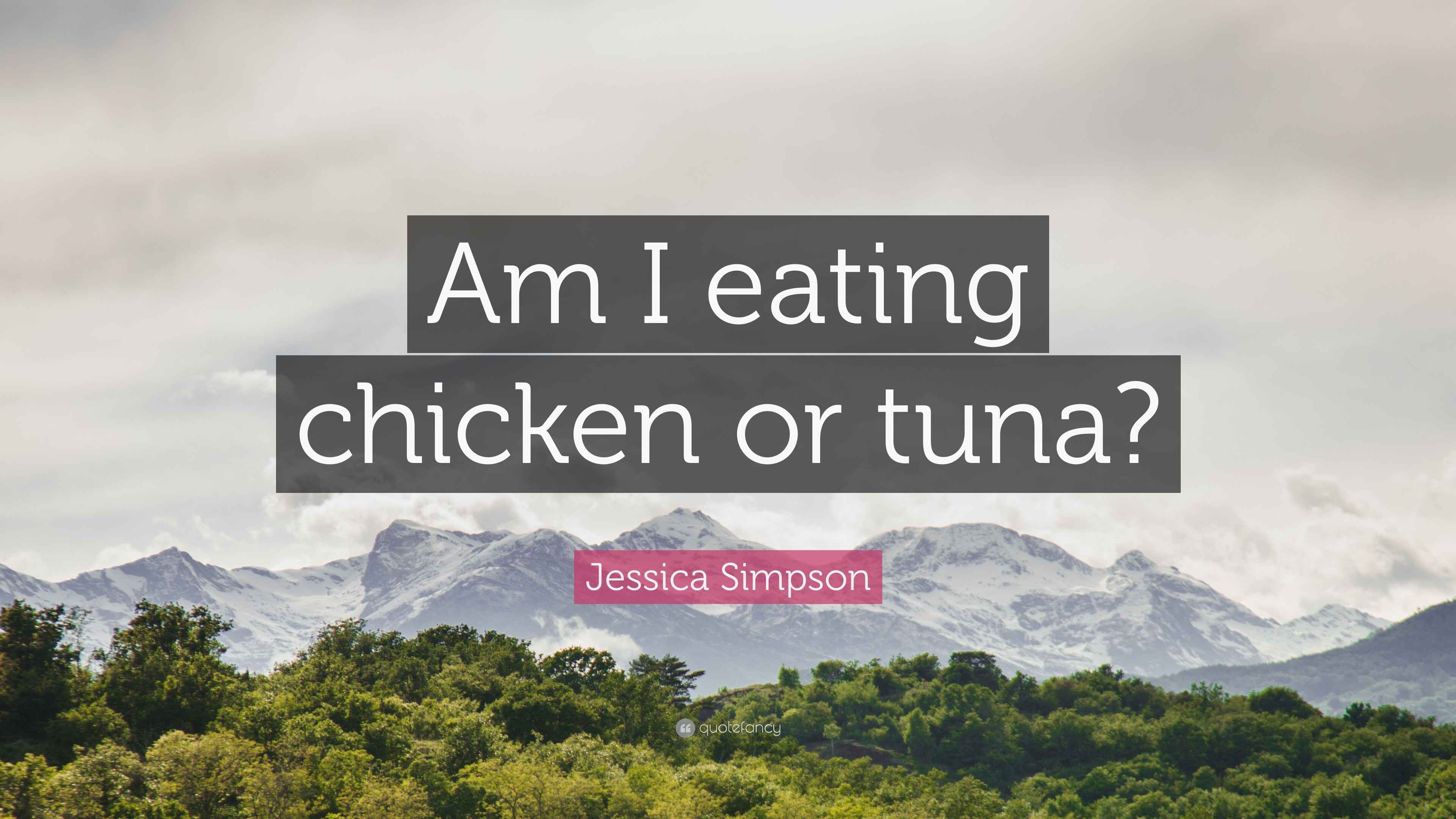 Jessica Simpson Quote: “Am I eating chicken or tuna?”