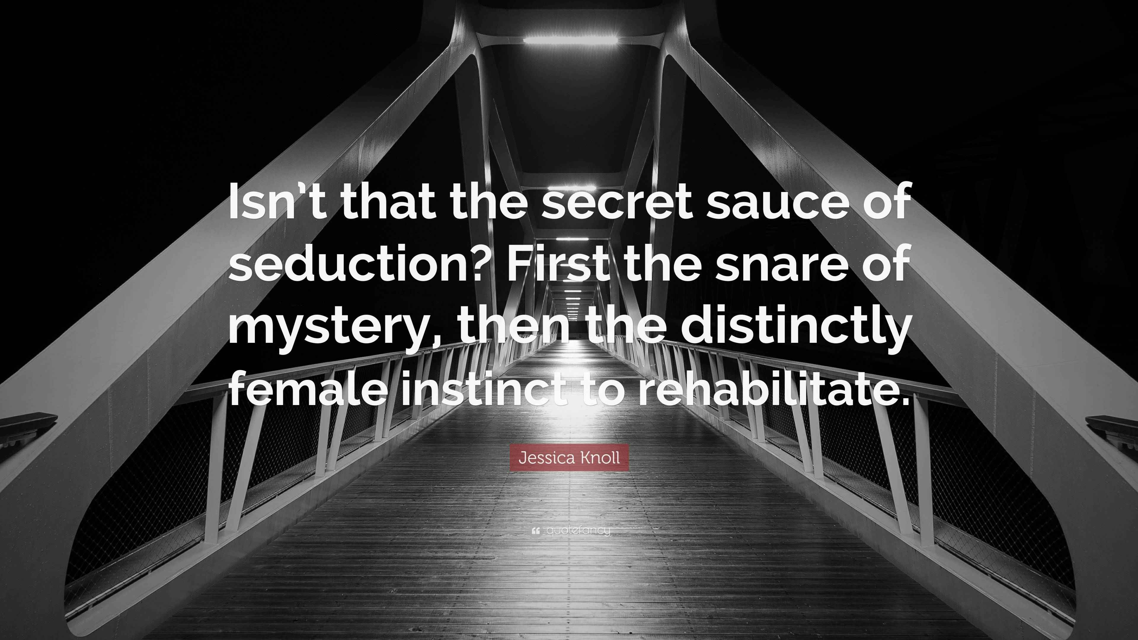 Jessica Knoll Quote: “Isn’t that the secret sauce of seduction? First ...