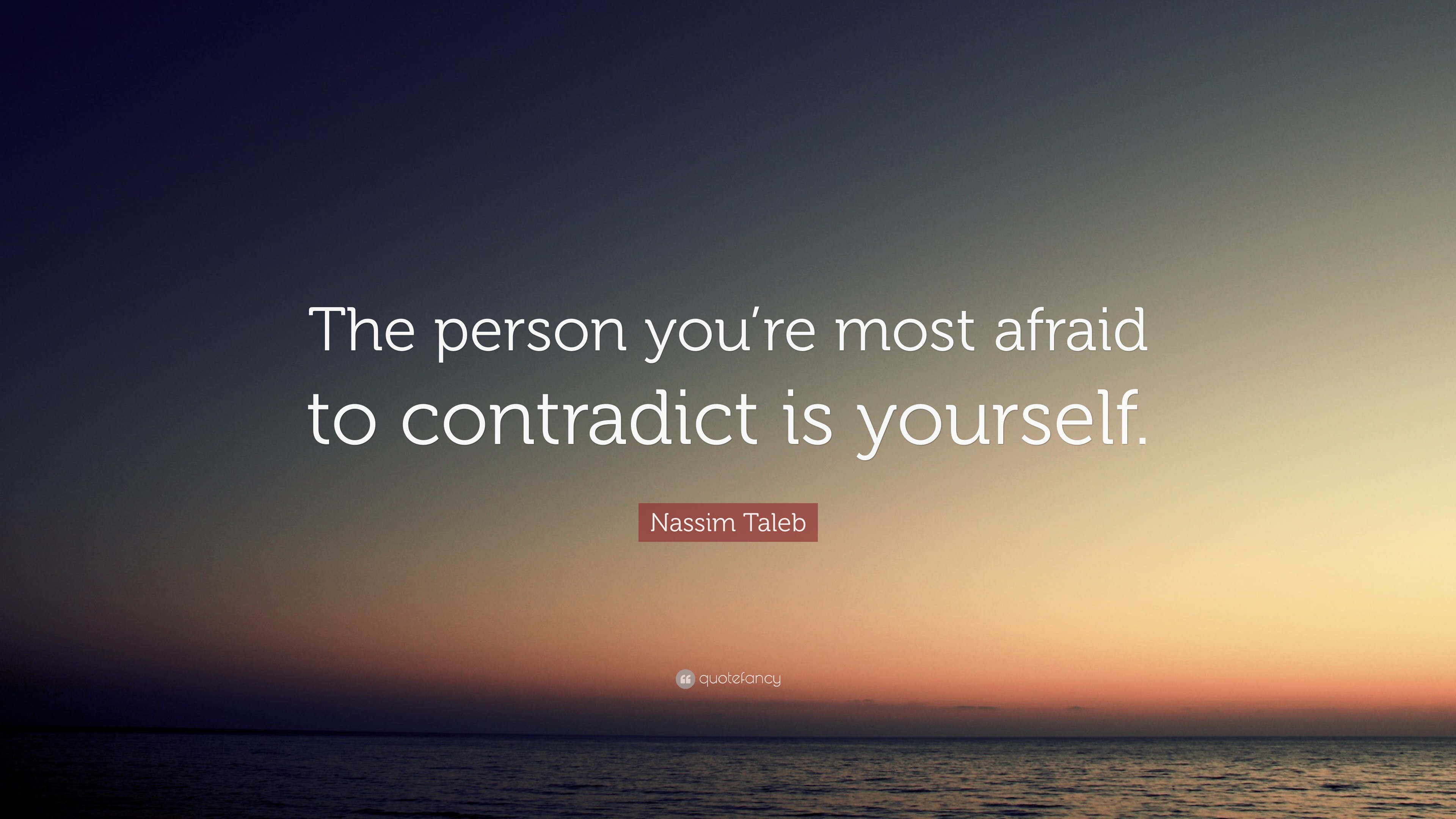Nassim Taleb Quote: “The person you’re most afraid to contradict is ...