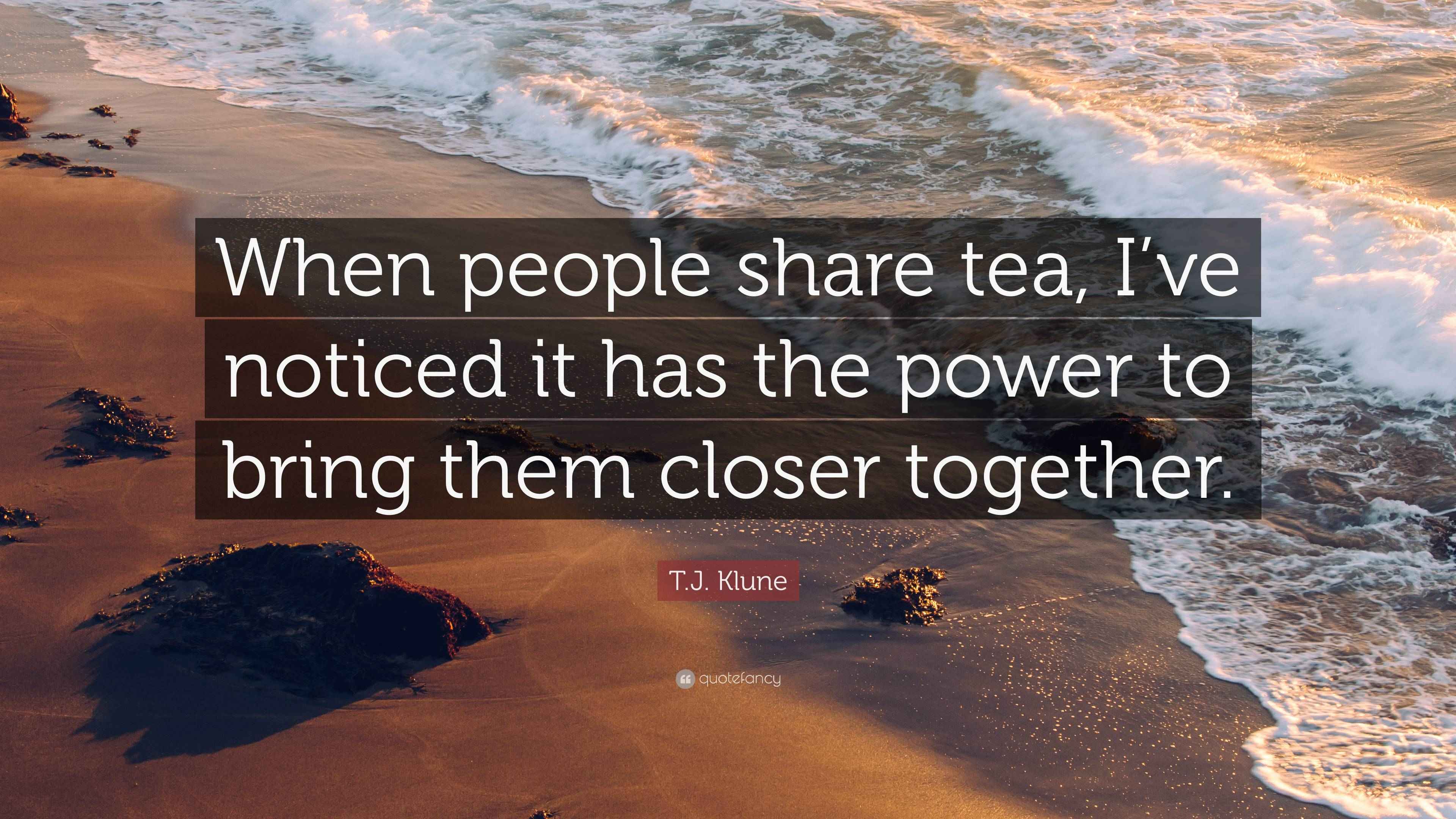 T.J. Klune Quote: “When people share tea, I’ve noticed it has the power ...