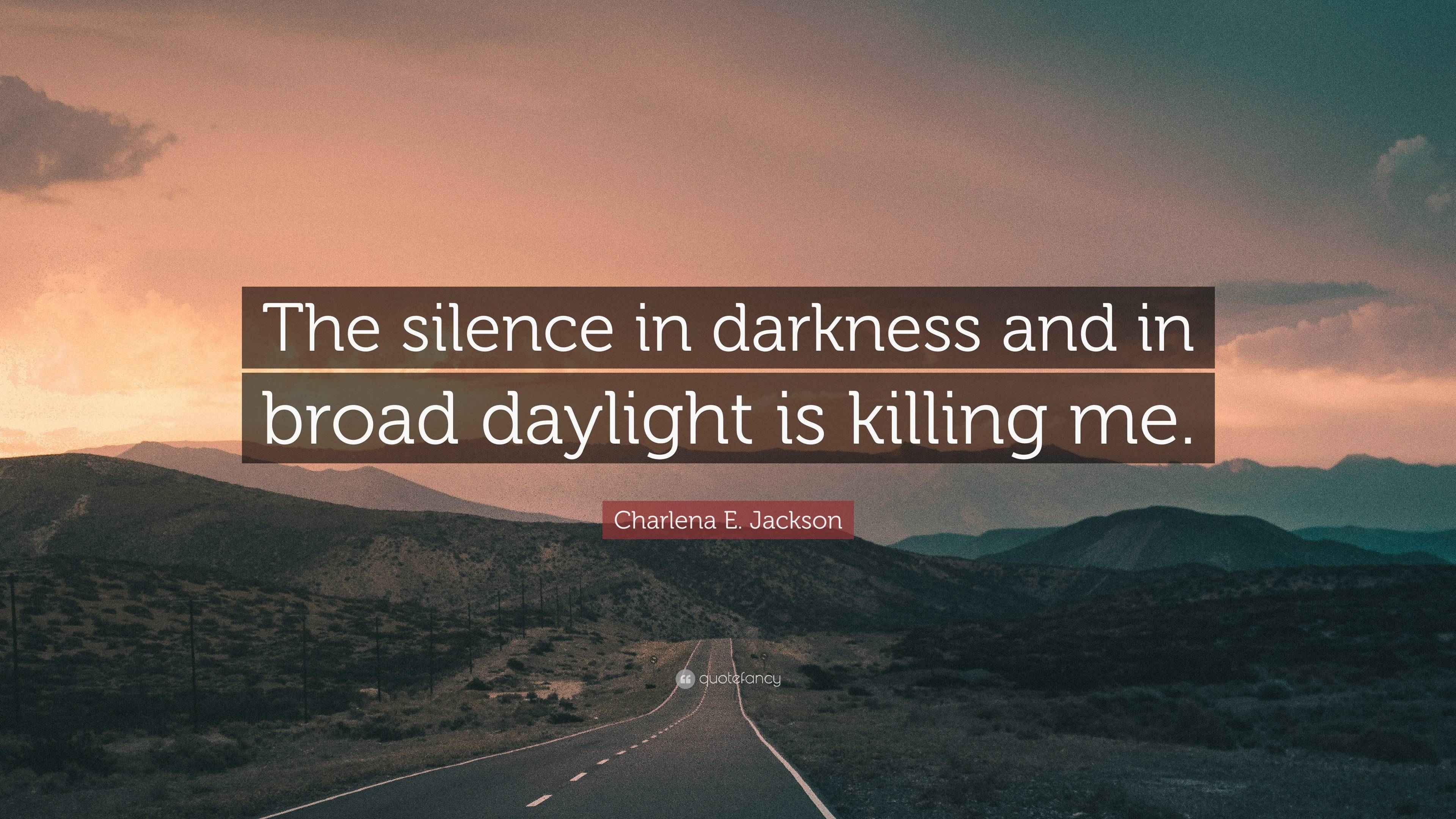 Charlena E. Jackson Quote: “The silence in darkness and in broad ...