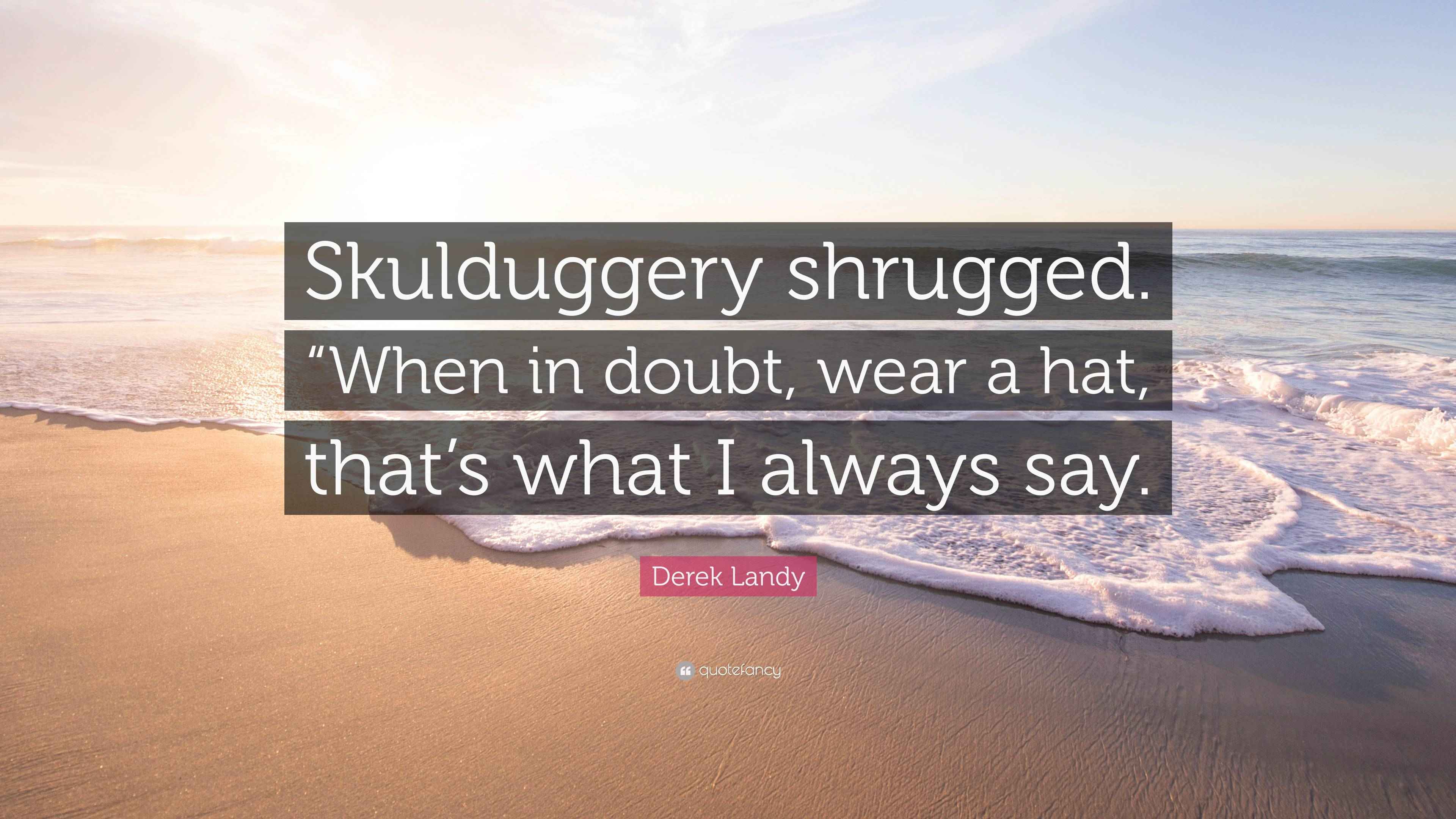 Derek Landy Quote: “Skulduggery shrugged. “When in doubt, wear a hat ...