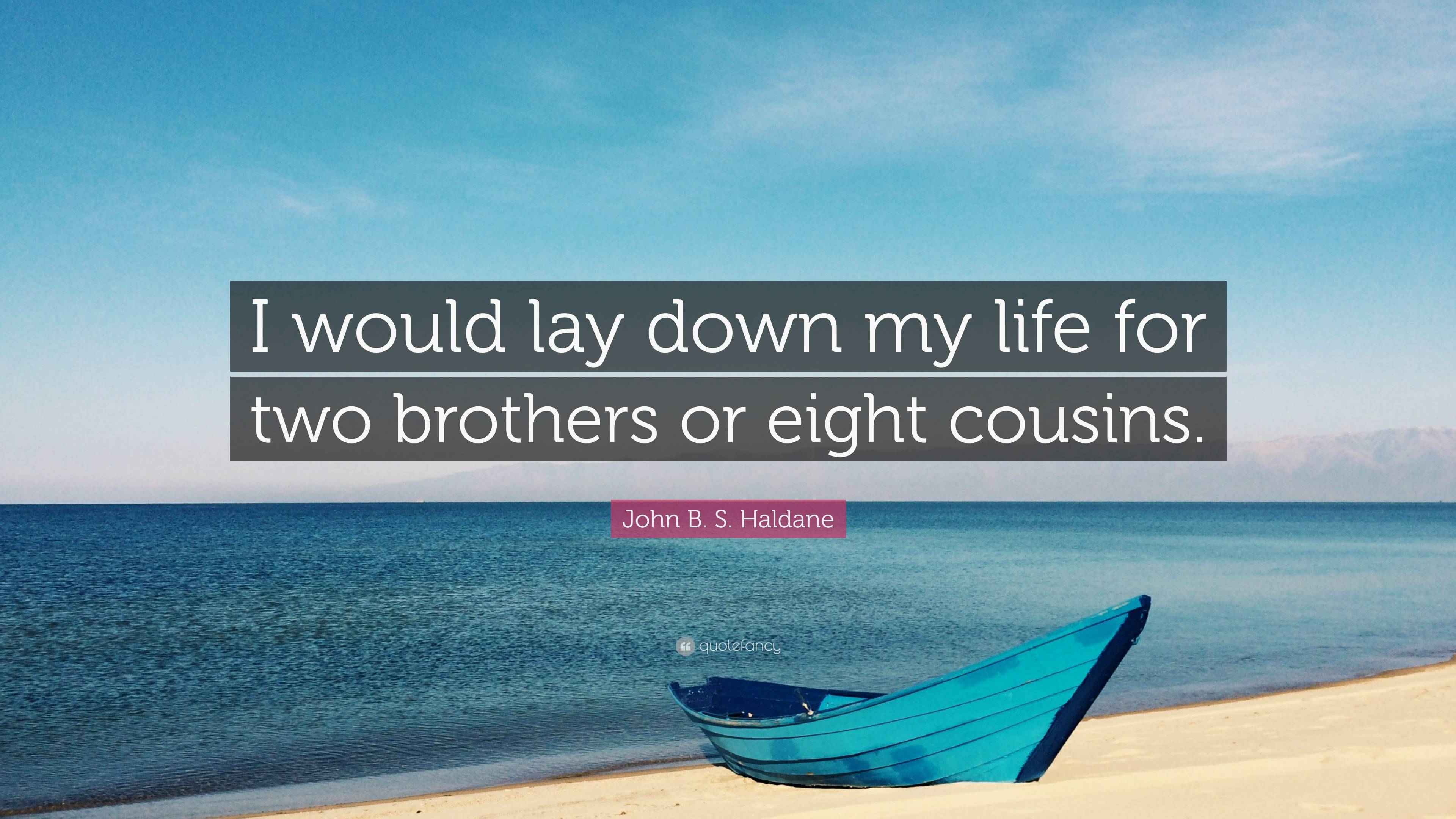 John B. S. Haldane Quote: “I would lay down my life for two brothers or ...