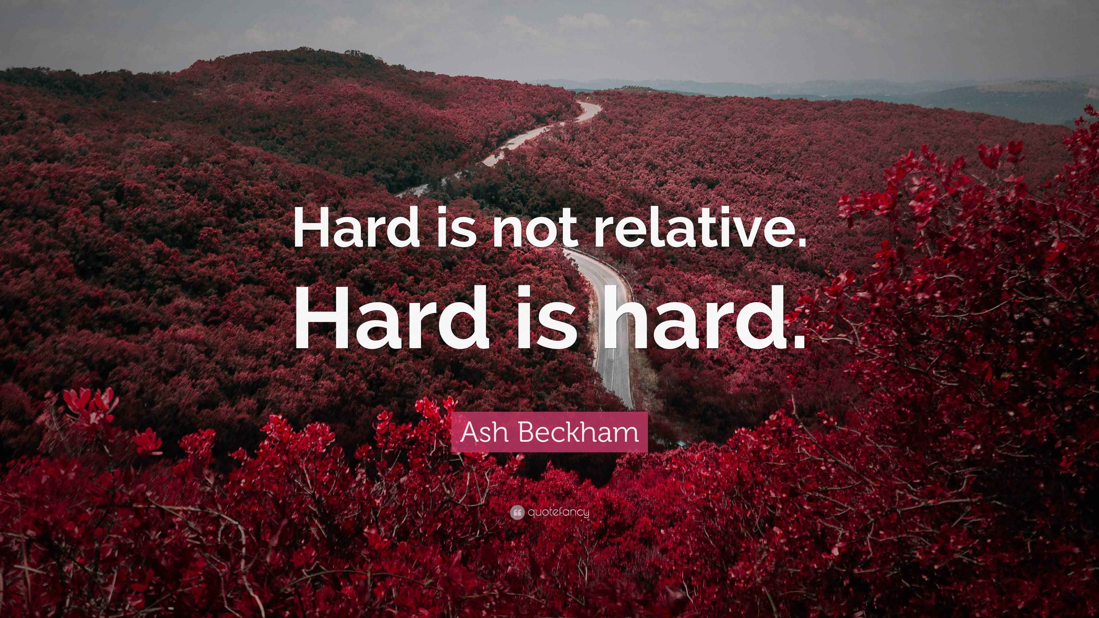 Ash Beckham Quote: “Hard is not relative. Hard is hard.”