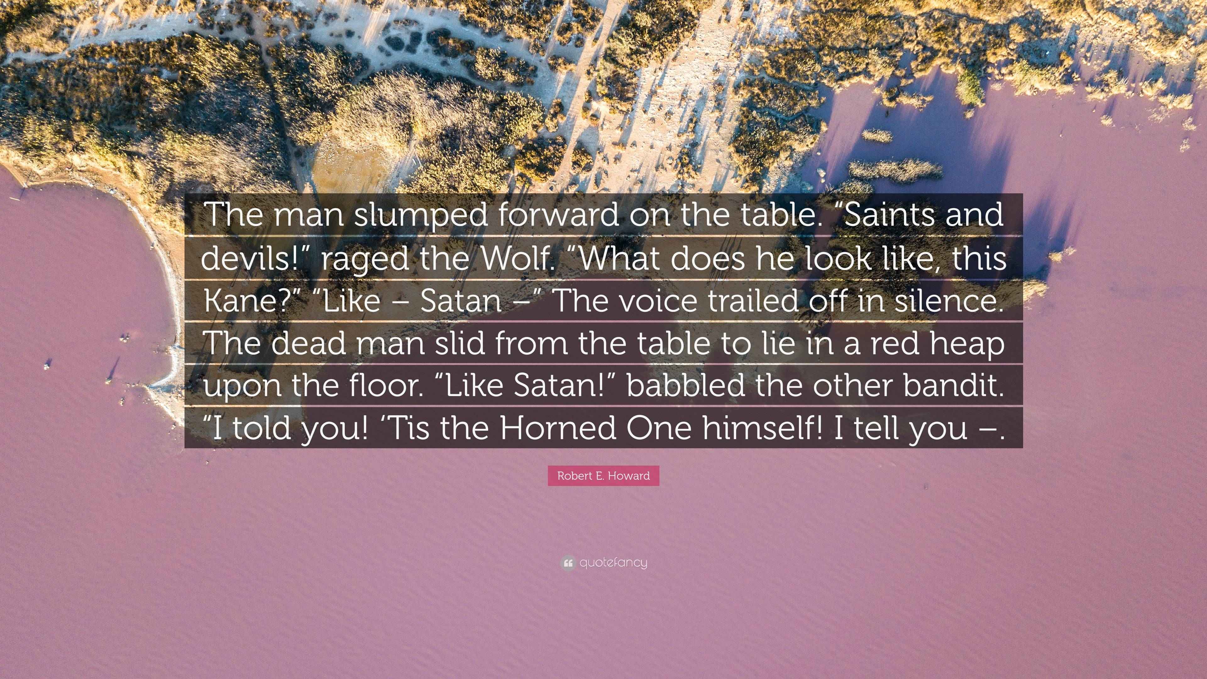 Robert E. Howard Quote: “The man slumped forward on the table. “Saints ...