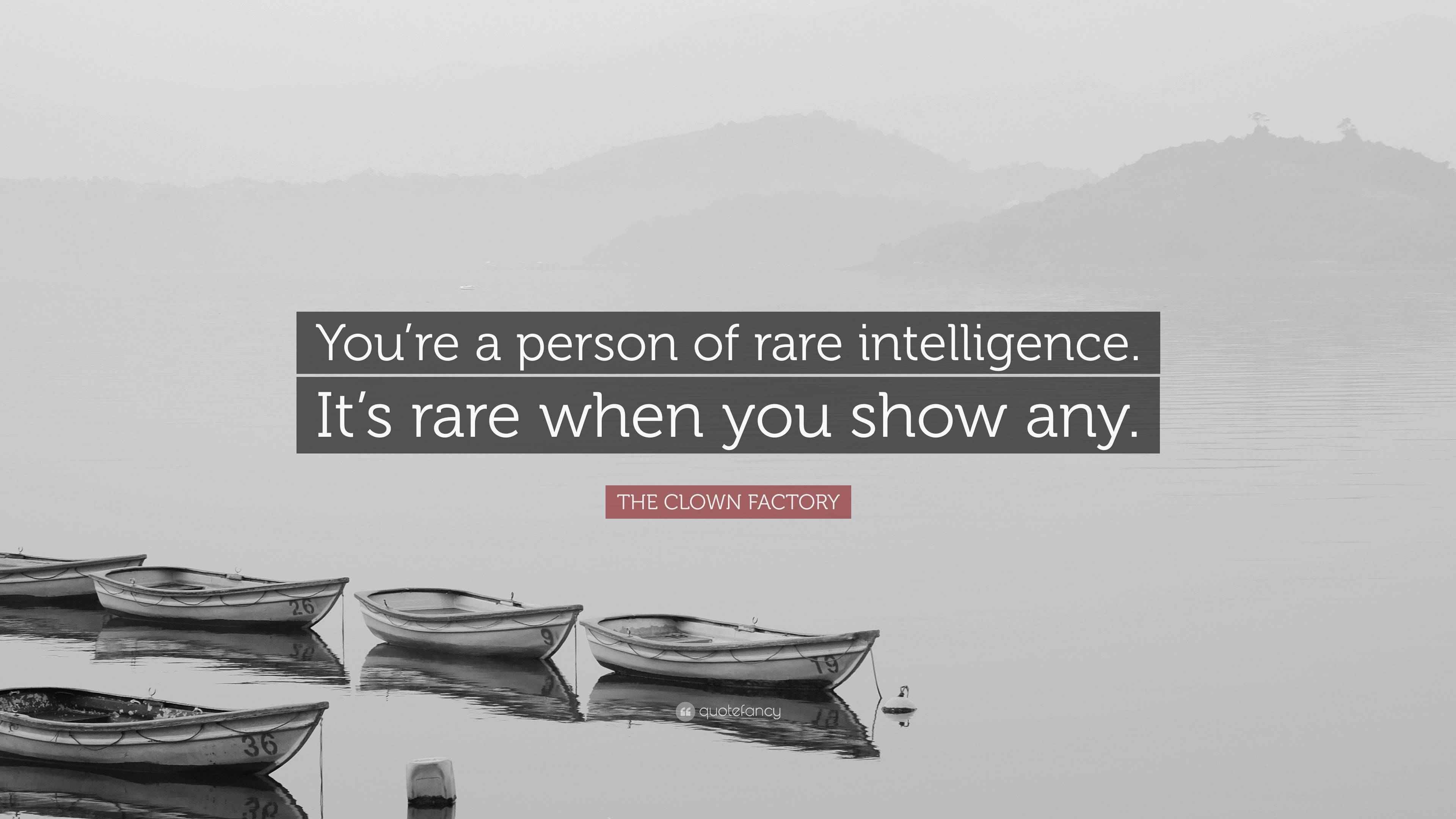THE CLOWN FACTORY Quote: “You’re a person of rare intelligence. It’s ...
