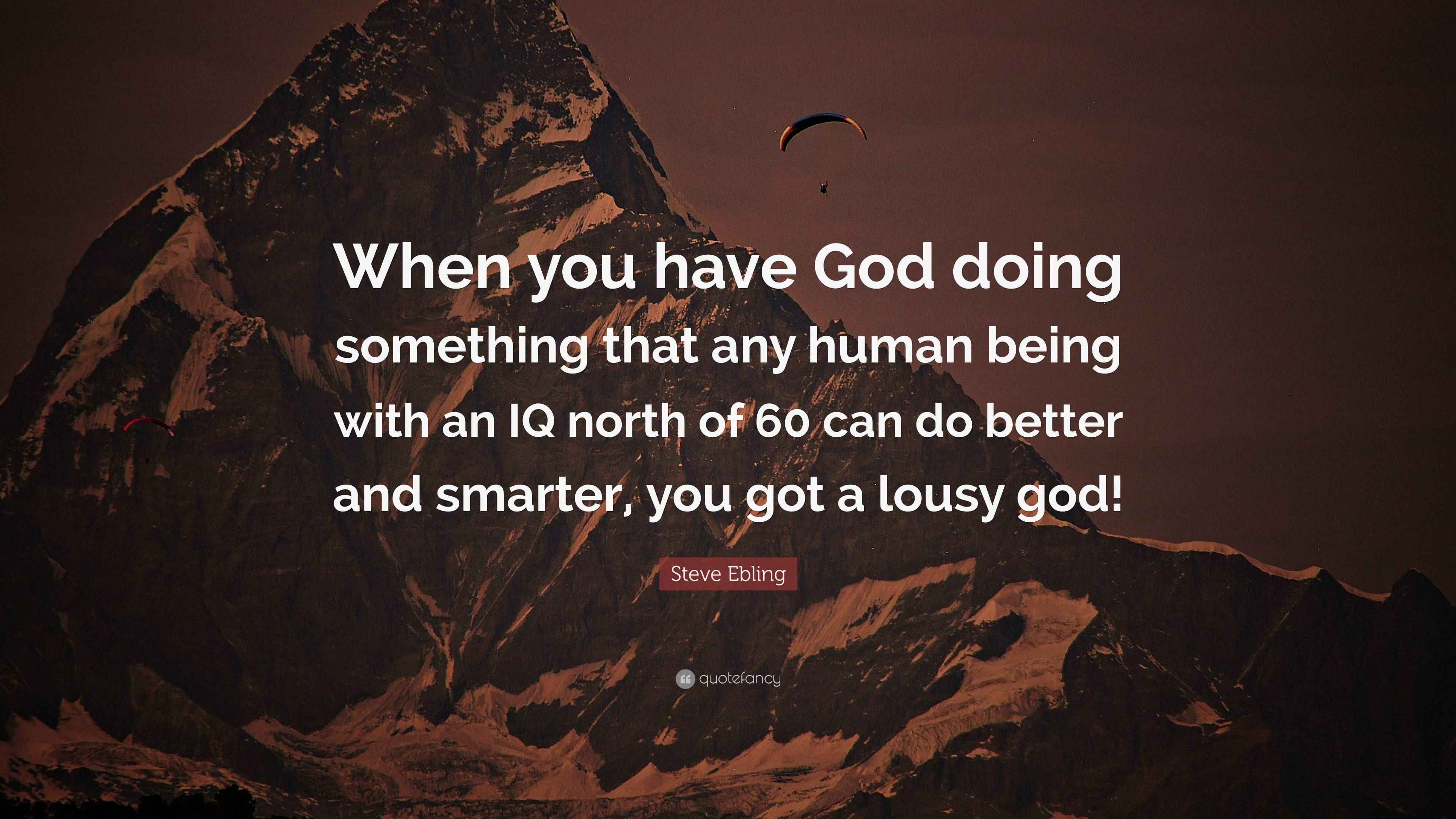 Steve Ebling Quote: “When you have God doing something that any human ...