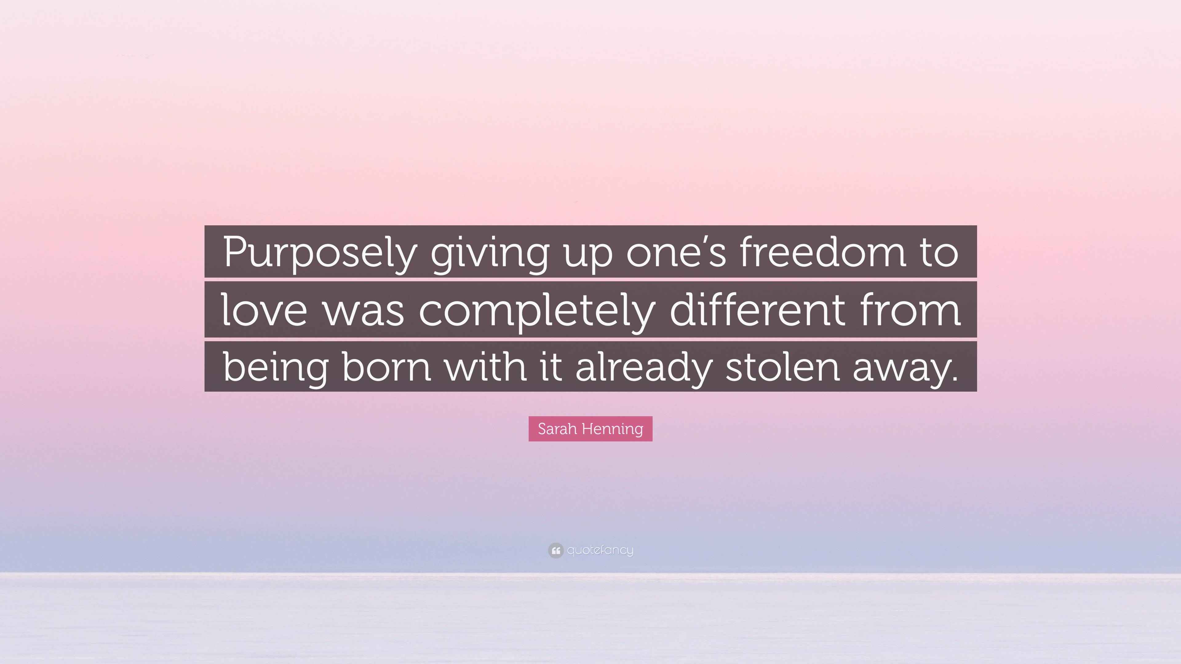 Sarah Henning Quote: “Purposely giving up one’s freedom to love was ...