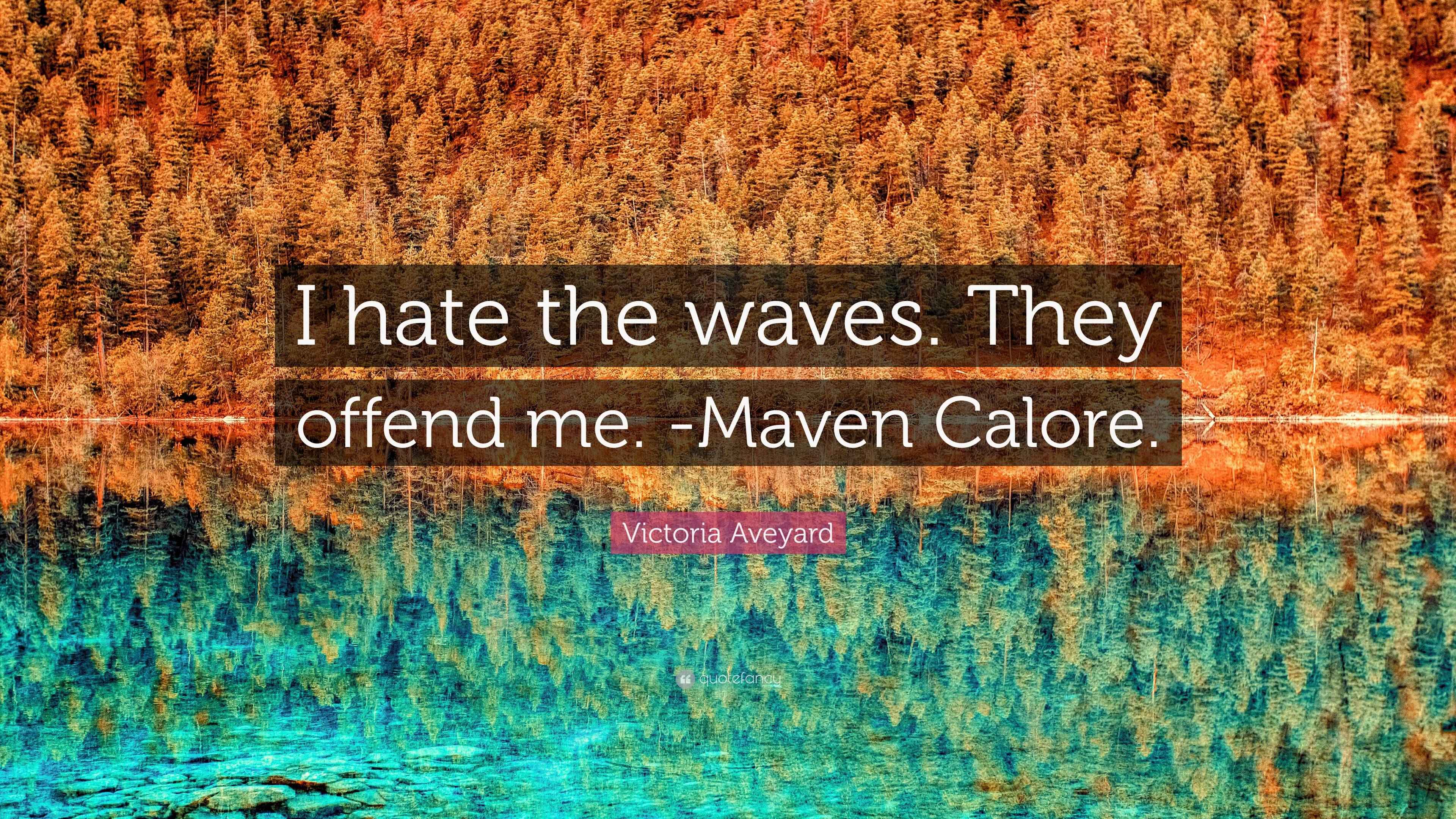 Victoria Aveyard Quote: “I hate the waves. They offend me. -Maven Calore.”