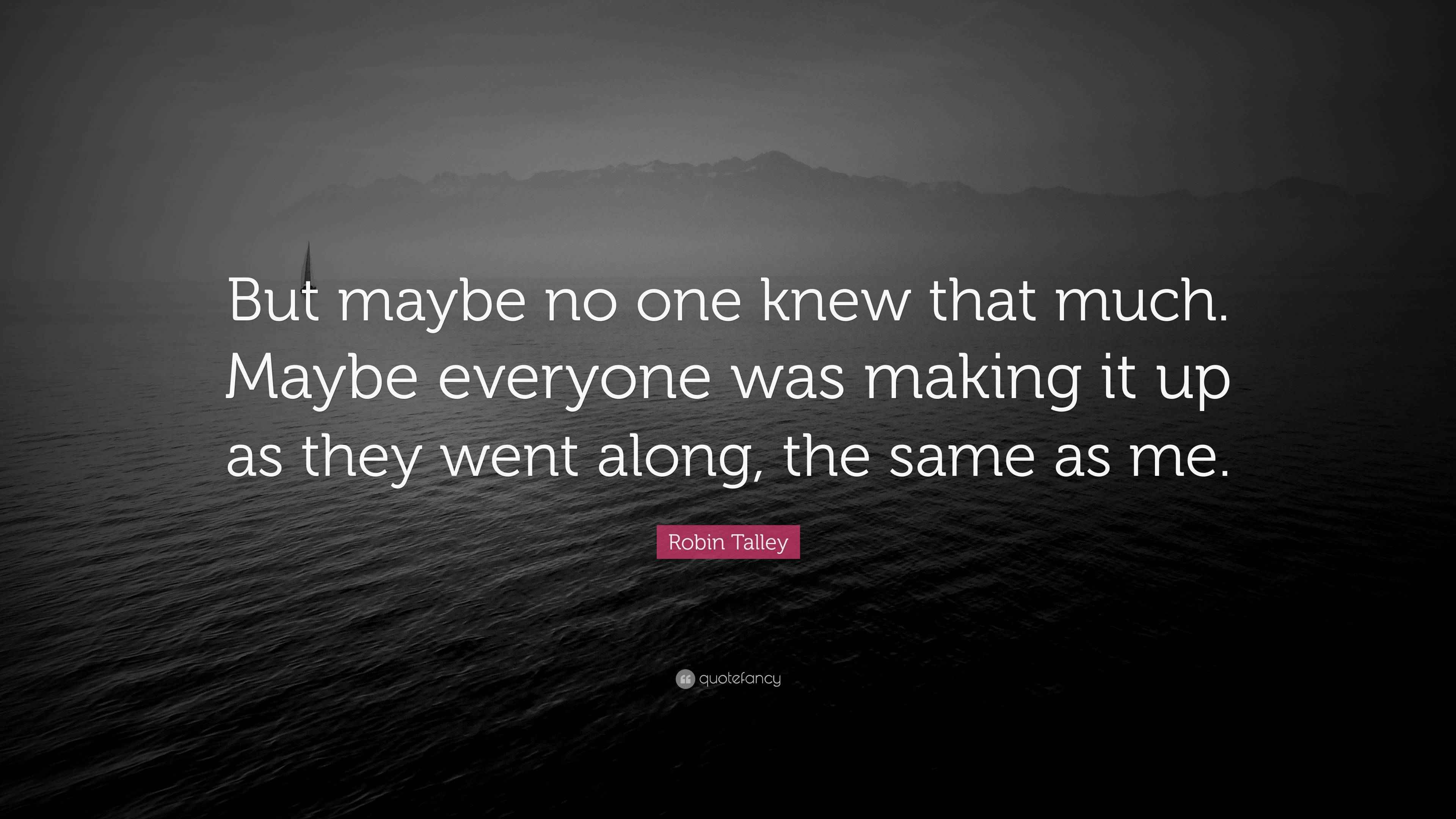 Robin Talley Quote: “But maybe no one knew that much. Maybe everyone ...