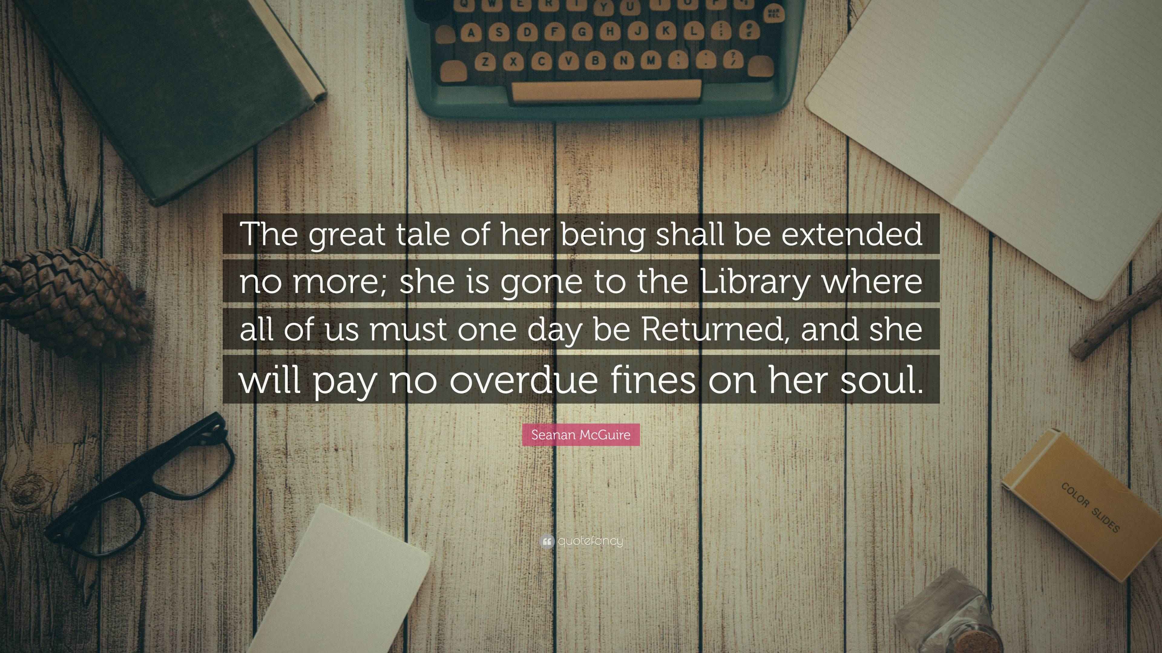 Seanan McGuire Quote: “The great tale of her being shall be extended no ...