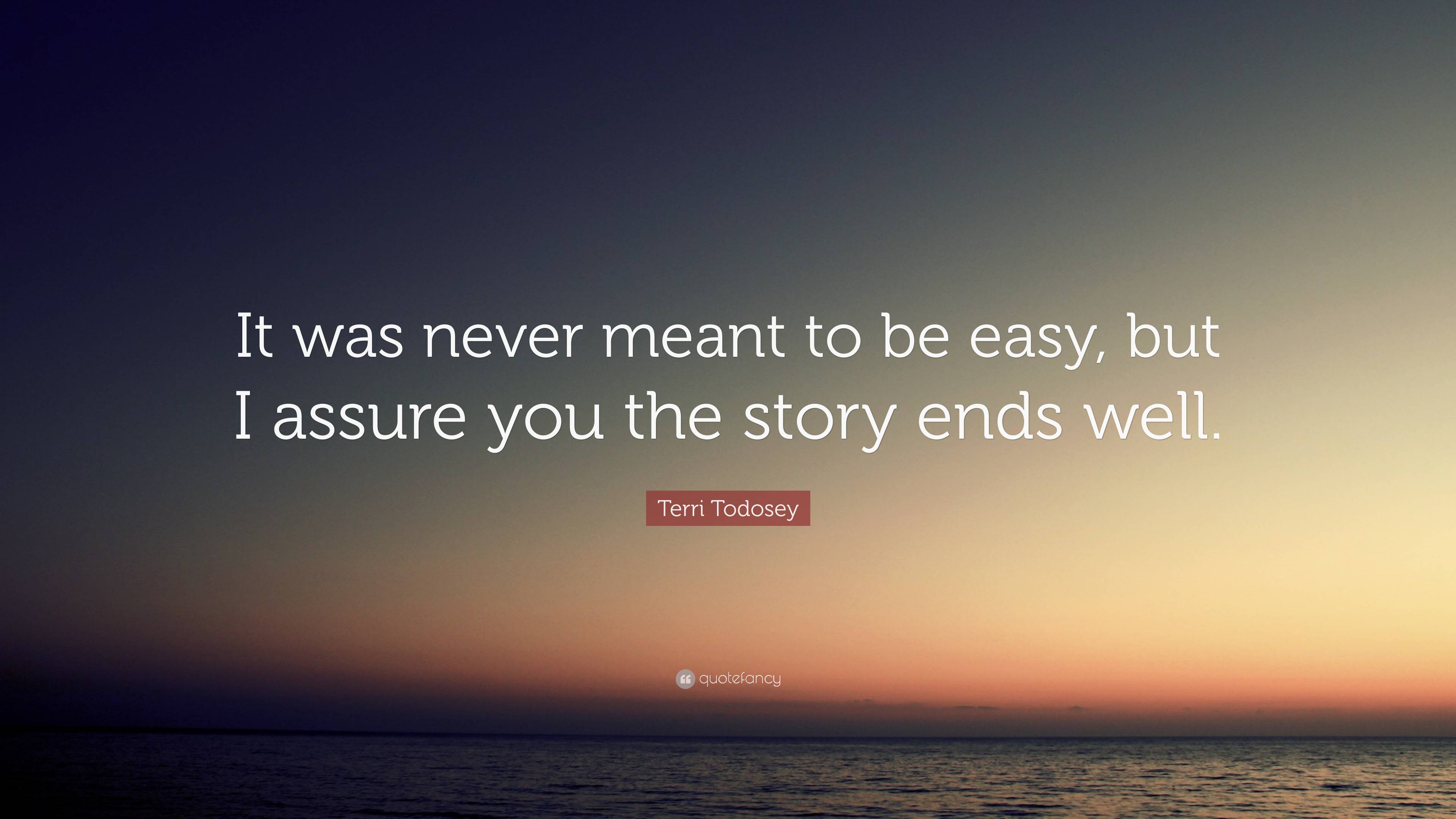 Terri Todosey Quote: “It was never meant to be easy, but I assure you ...