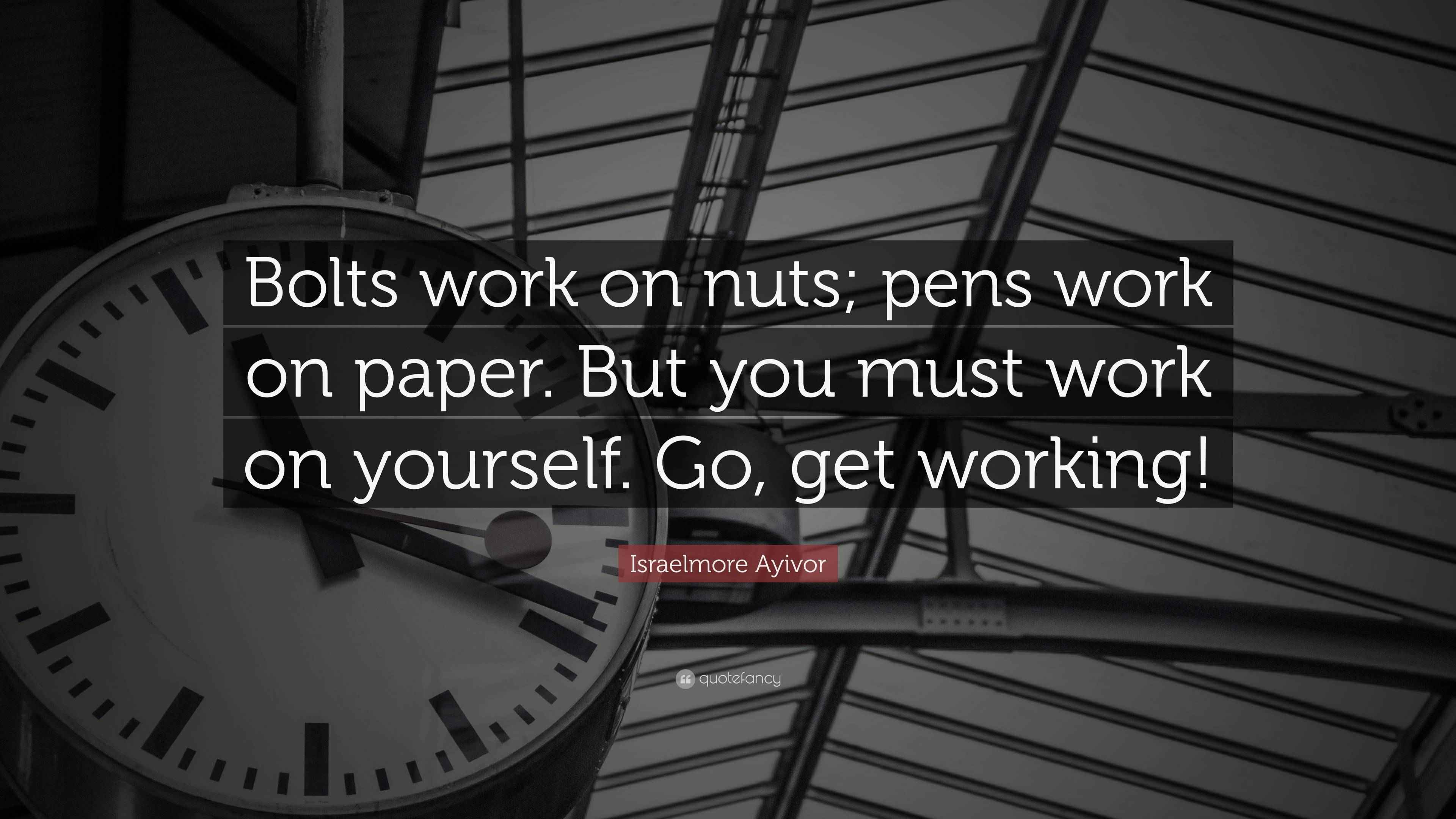 Israelmore Ayivor Quote: “Bolts work on nuts; pens work on paper. But ...