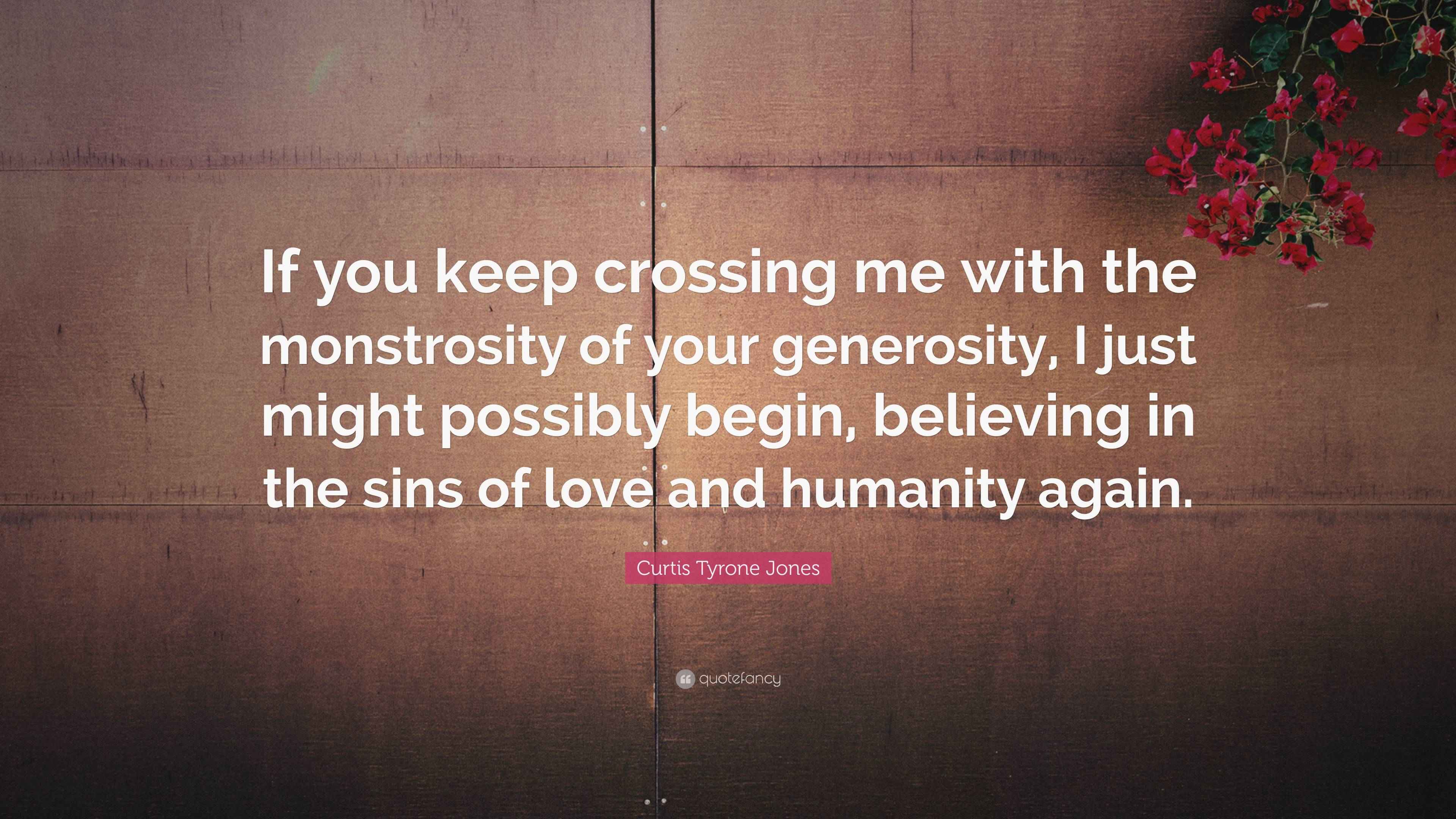 Curtis Tyrone Jones Quote: “If you keep crossing me with the ...