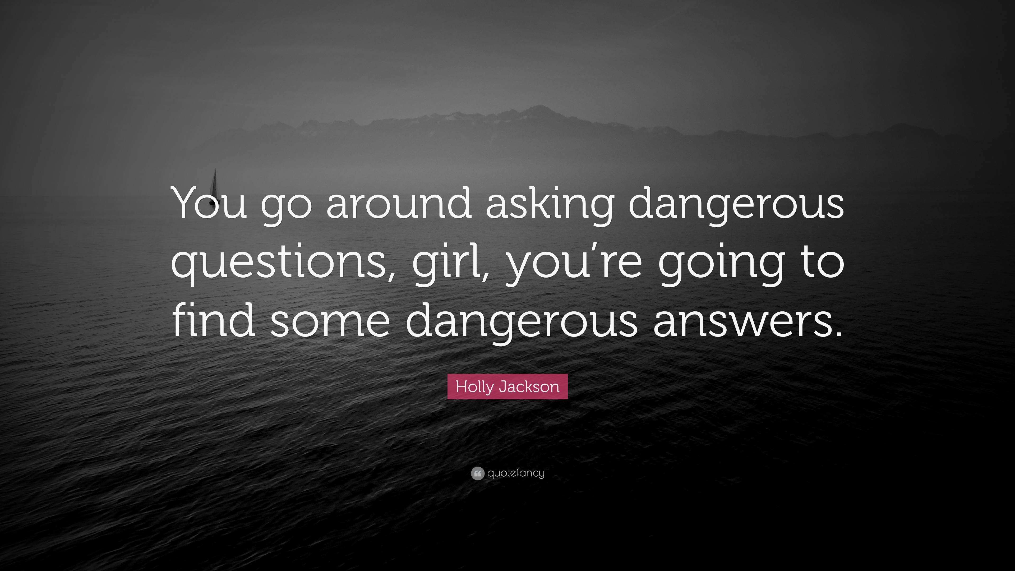 Holly Jackson Quote: “You go around asking dangerous questions, girl ...