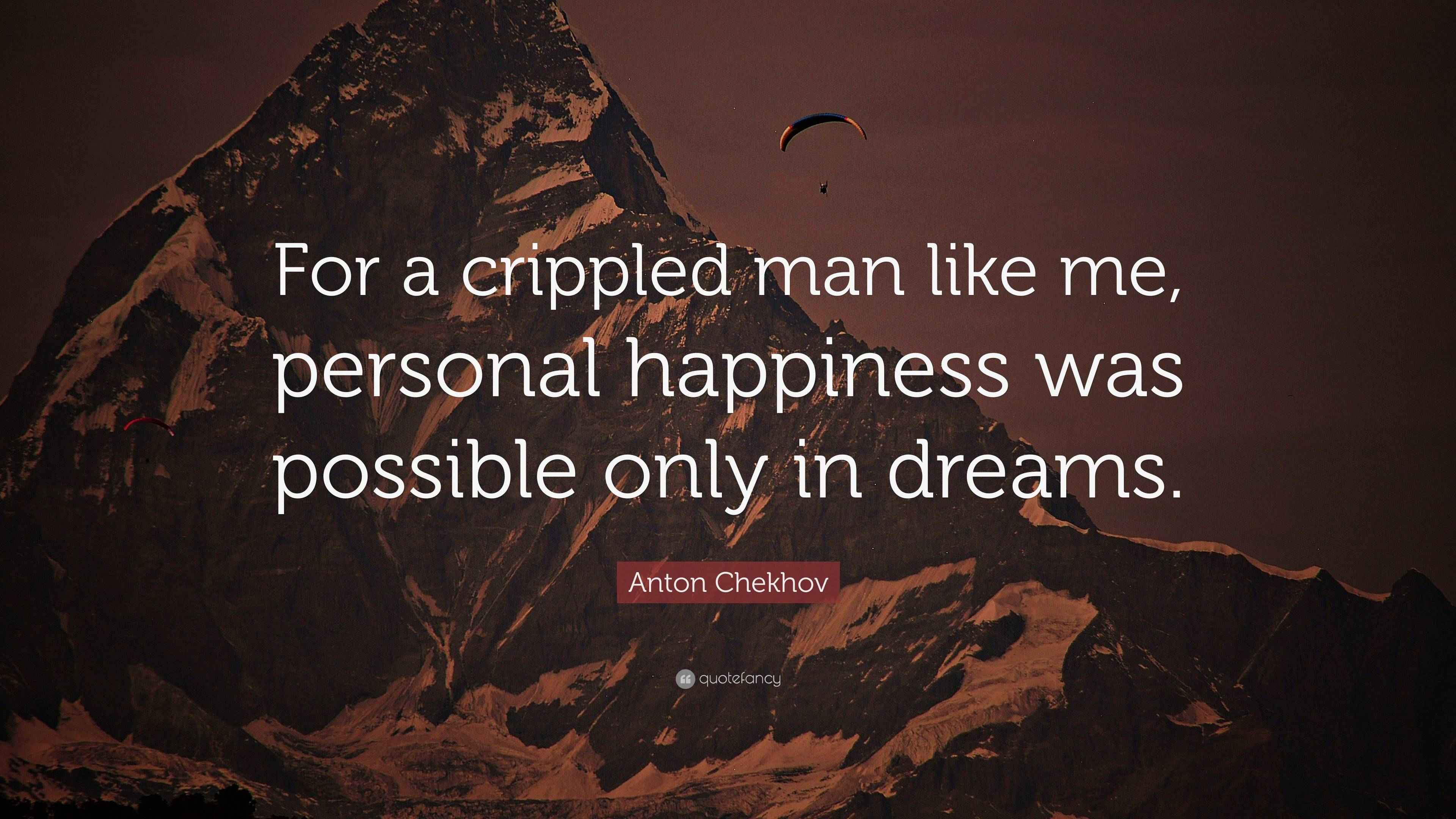 Anton Chekhov Quote: “For a crippled man like me, personal happiness ...