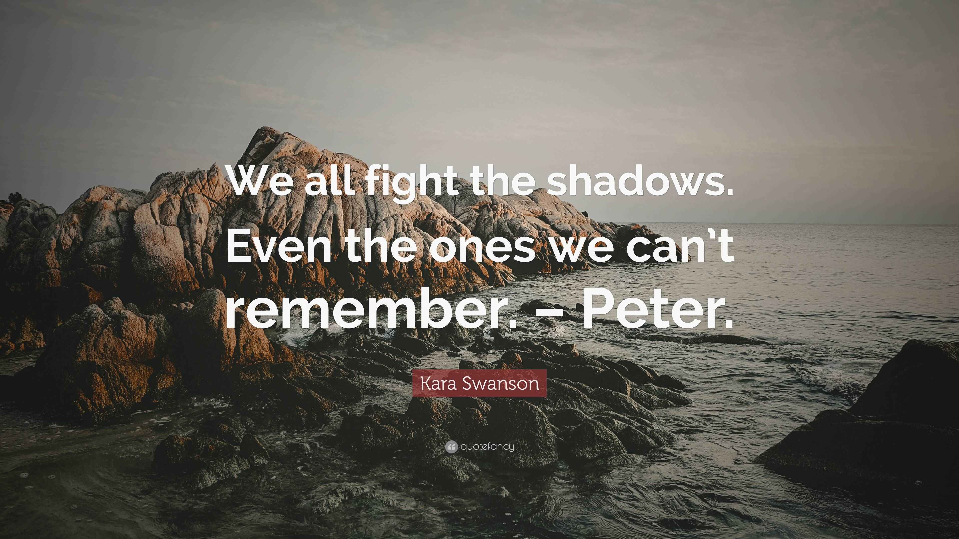 Kara Swanson Quote: “We all fight the shadows. Even the ones we can’t ...
