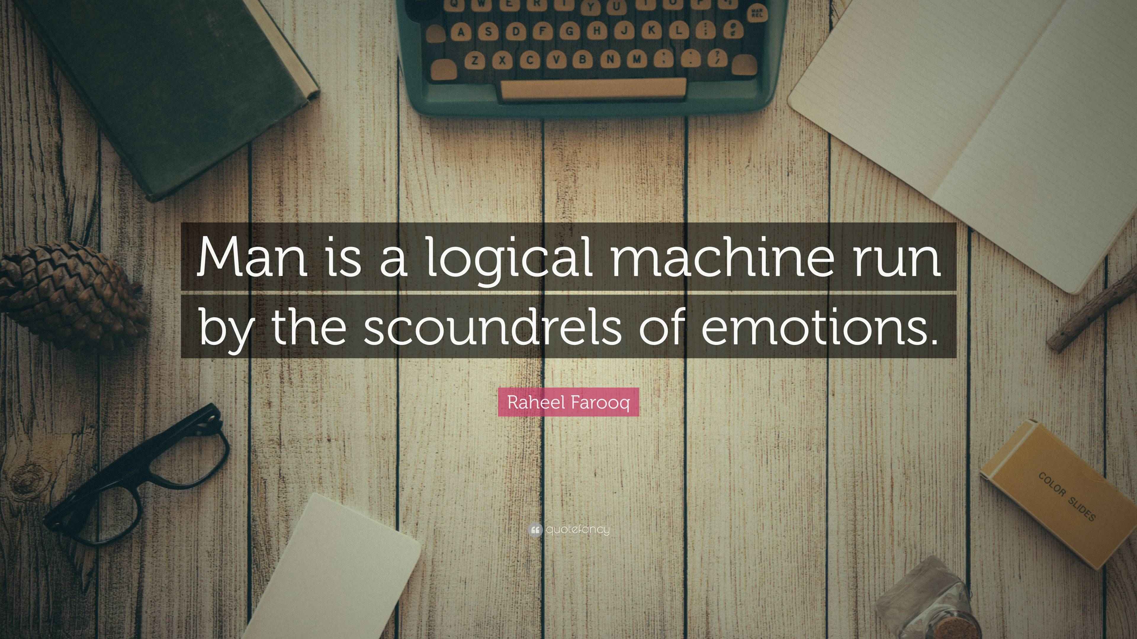 Raheel Farooq Quote: “Man is a logical machine run by the scoundrels of ...