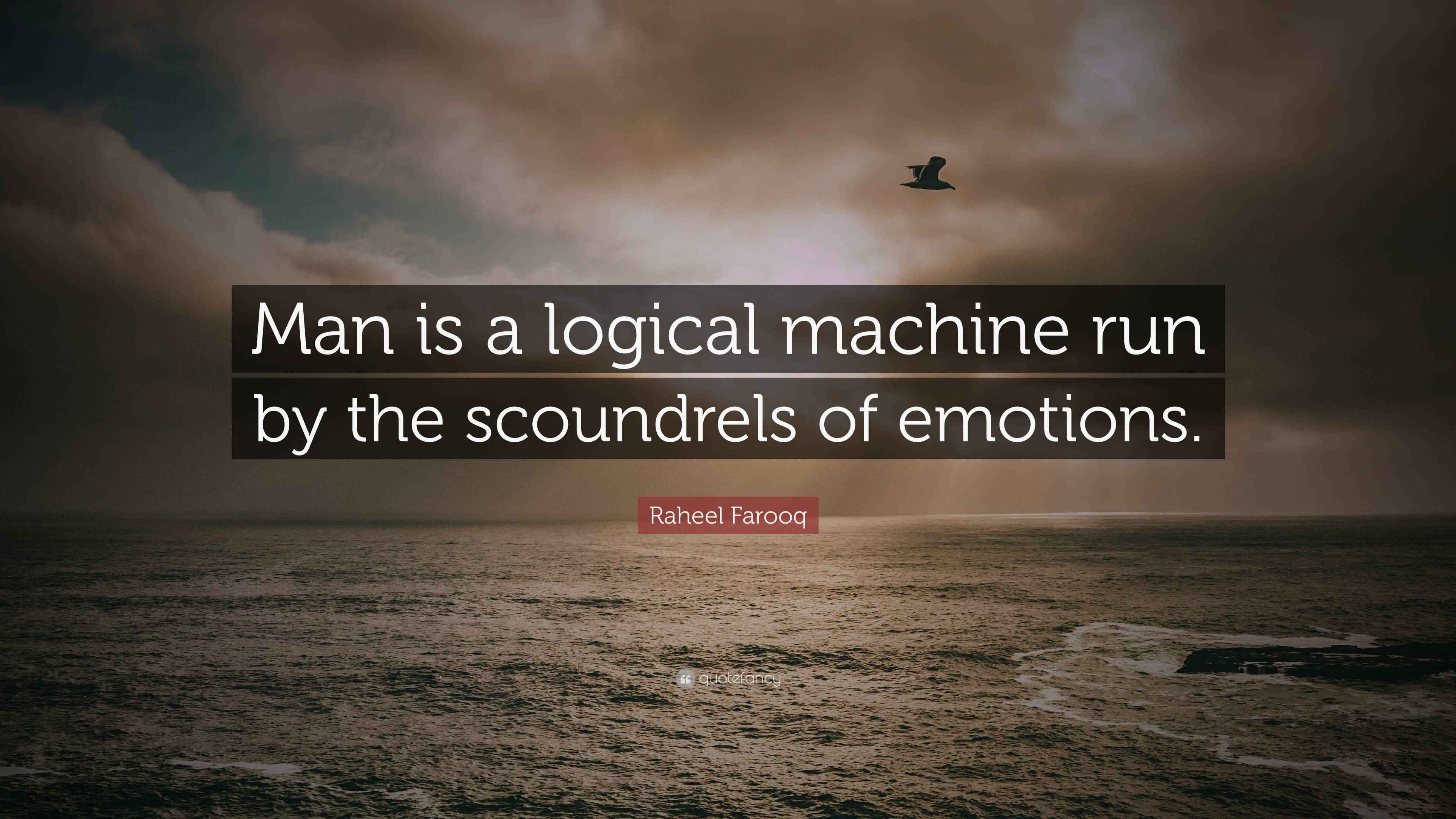 Raheel Farooq Quote: “Man is a logical machine run by the scoundrels of ...