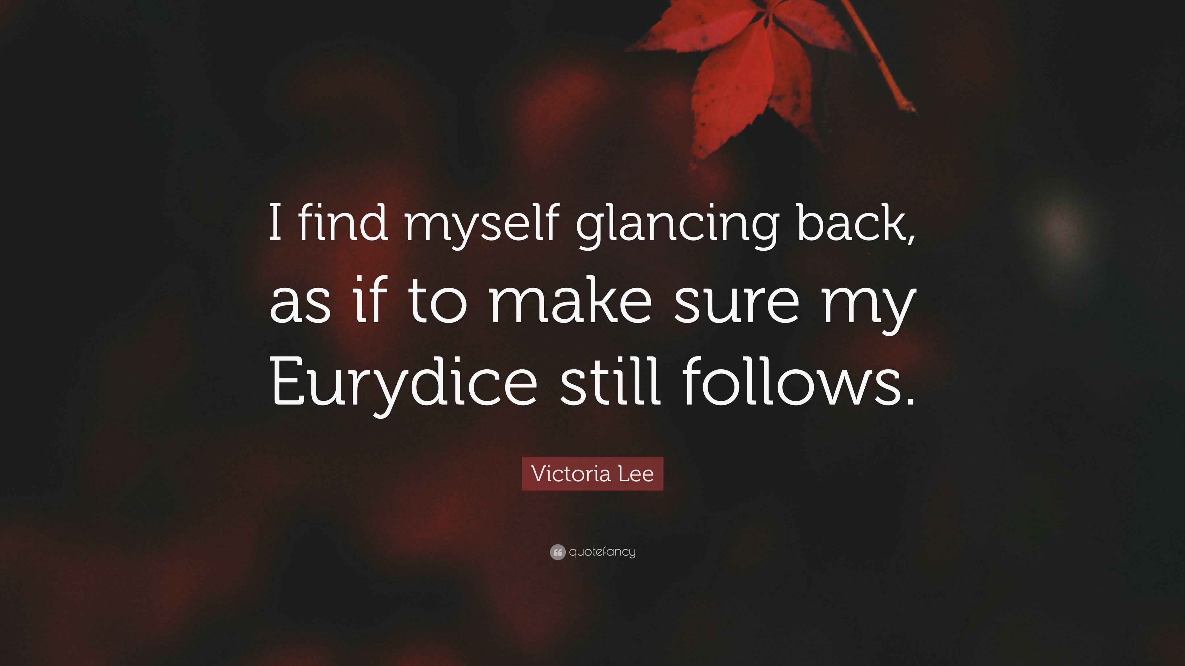 Victoria Lee Quote: “I find myself glancing back, as if to make sure my ...